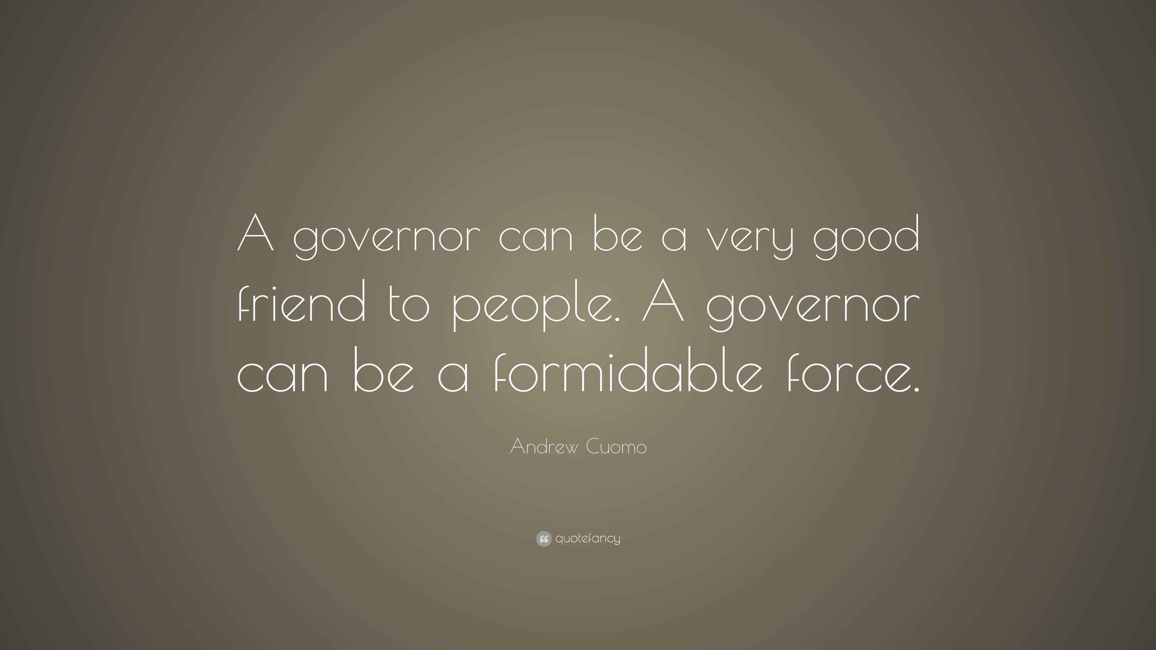 Andrew Cuomo Quote: “A governor can be a very good friend to people. A ...