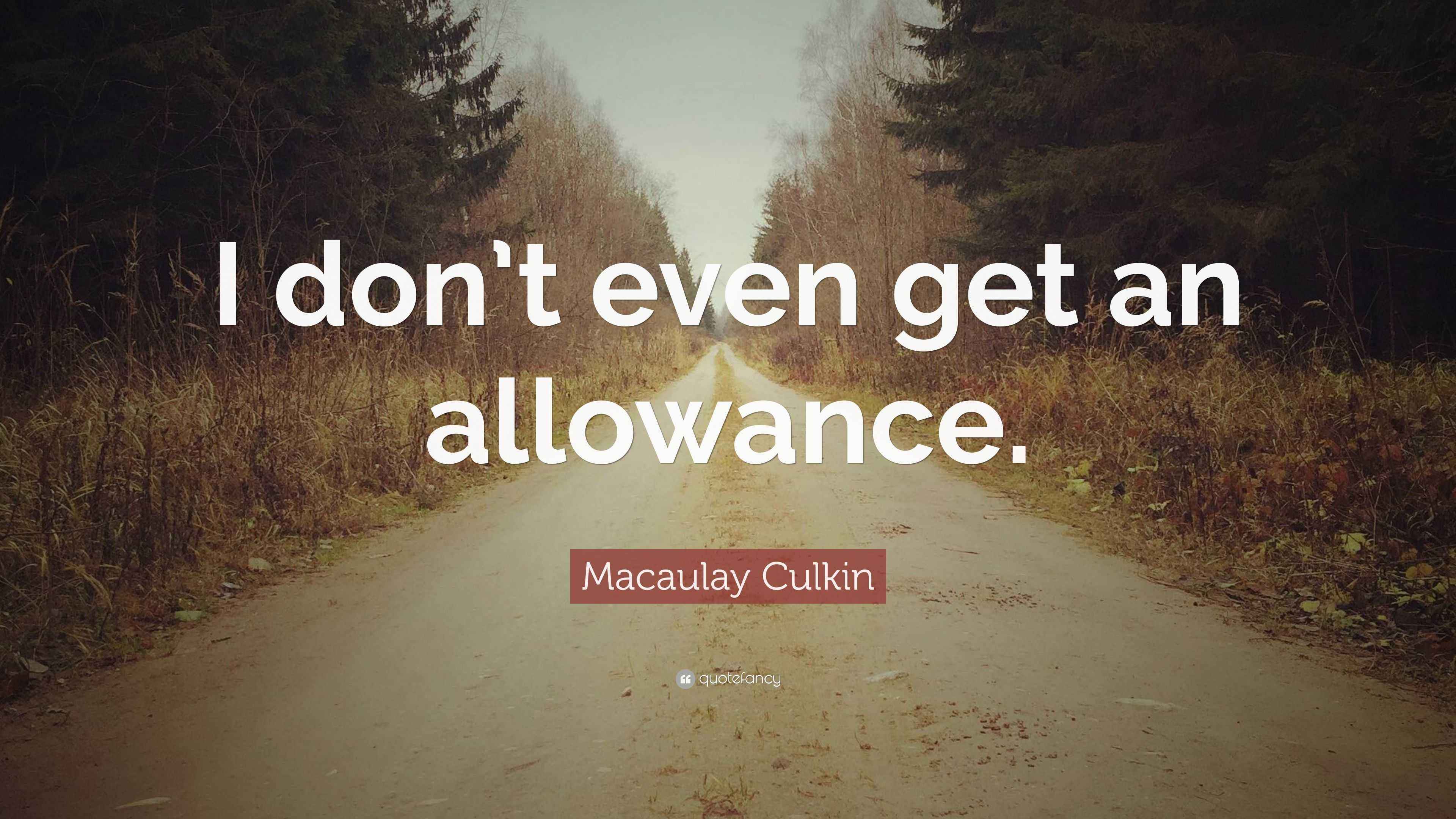 Macaulay Culkin Quote: “I don’t even get an allowance.”