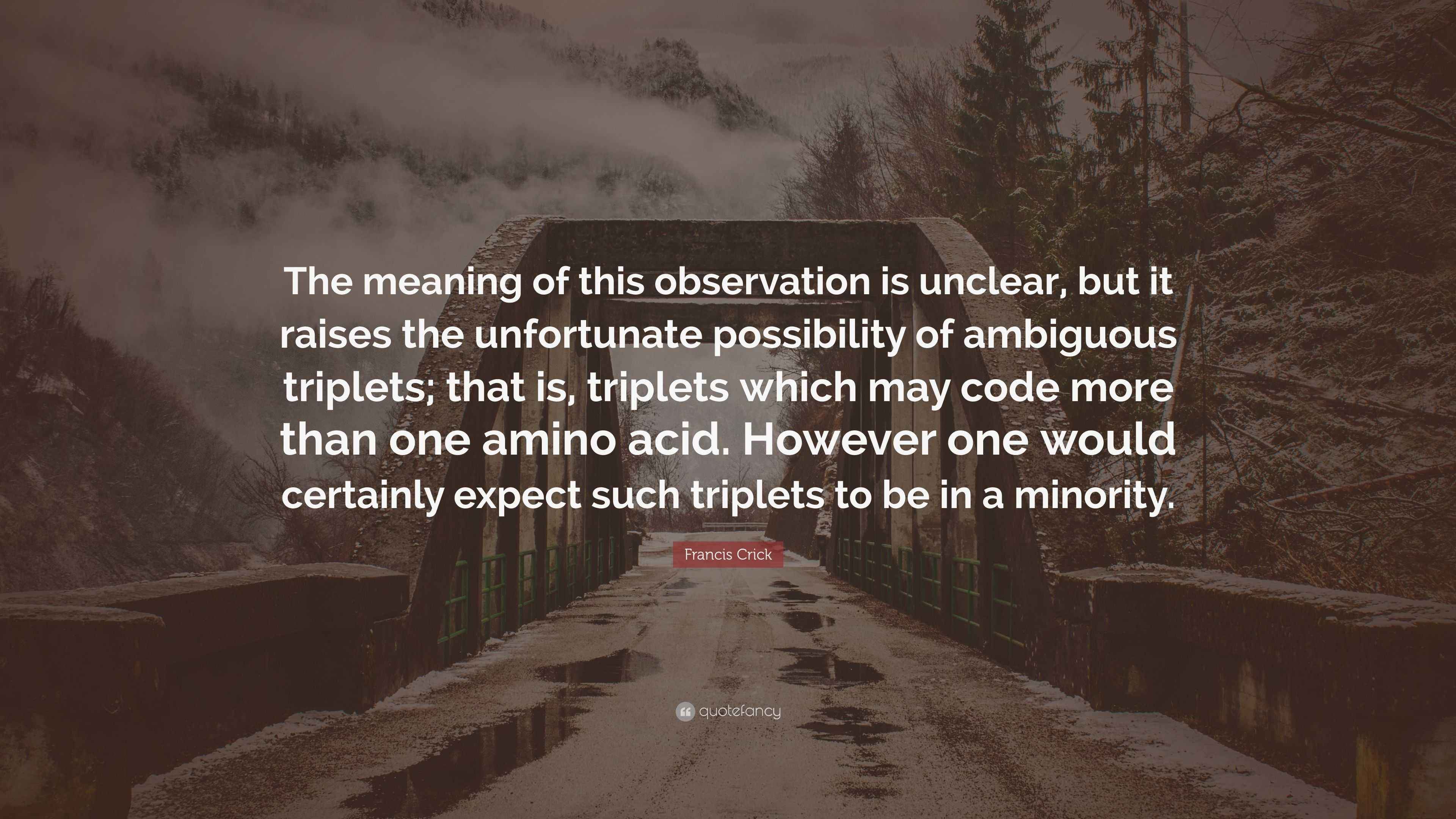 Francis Crick Quote: “The meaning of this observation is unclear, but ...