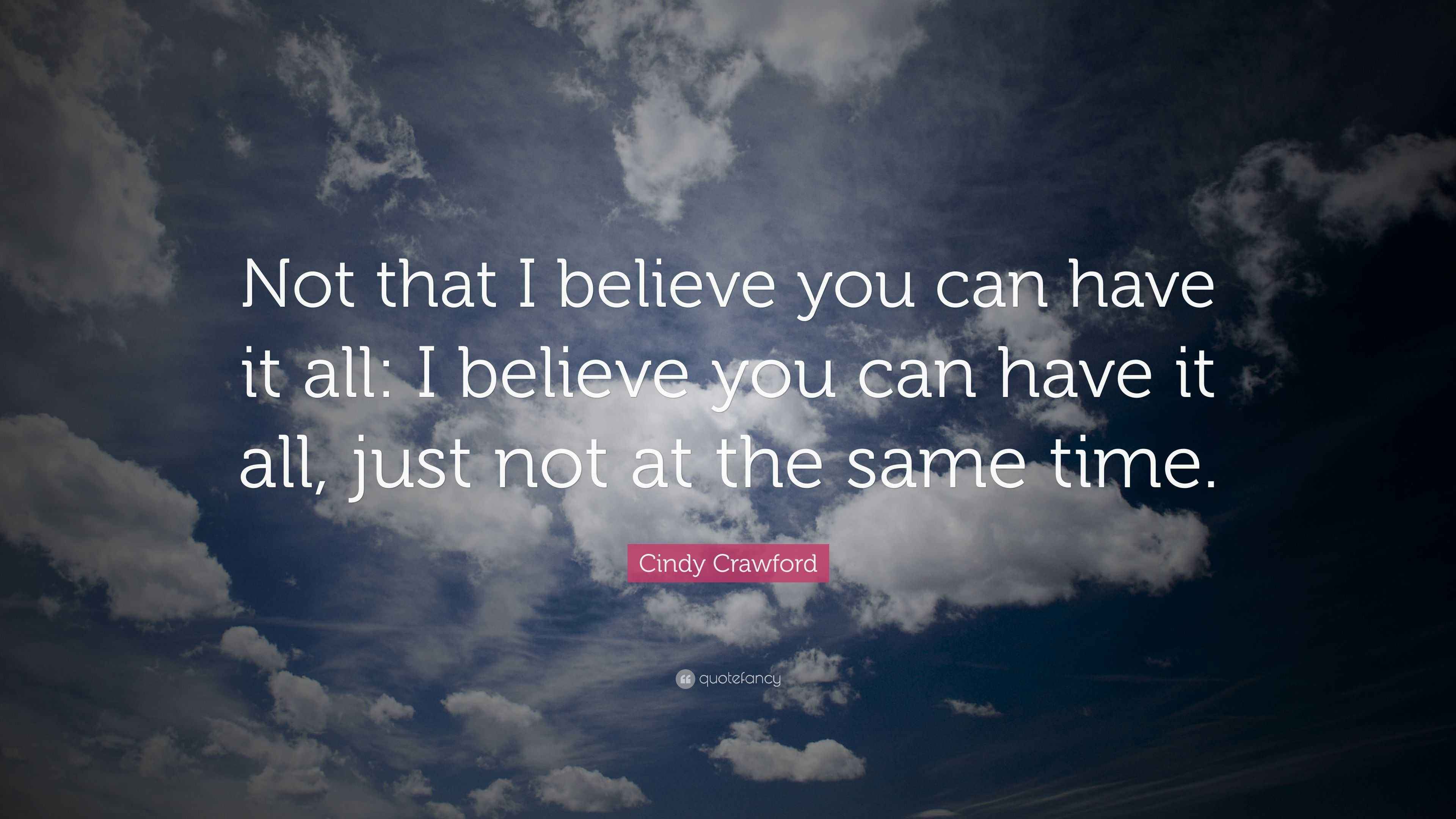 Cindy Crawford Quote: “Not that I believe you can have it all: I ...