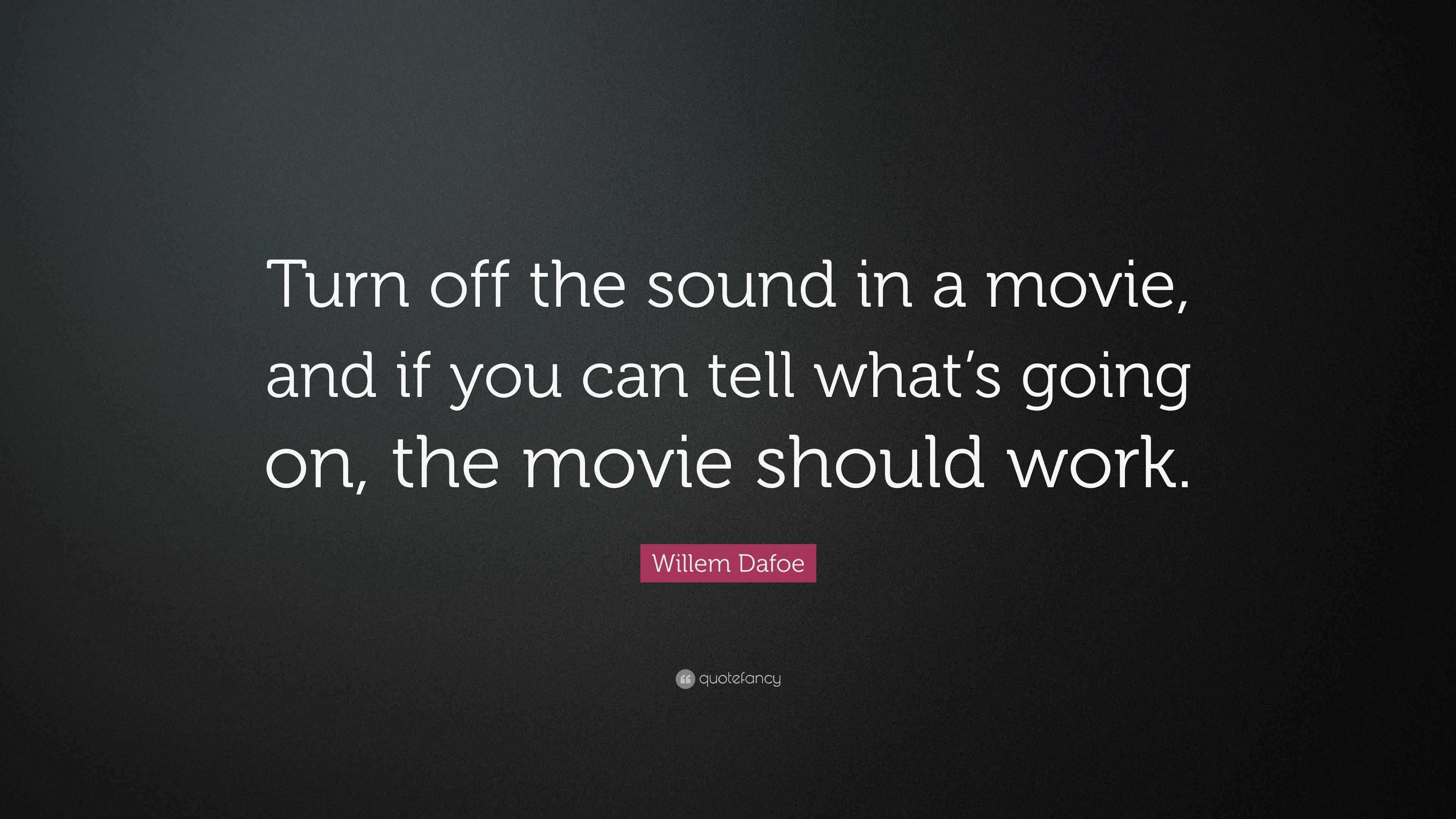 Willem Dafoe Quote: “Turn off the sound in a movie, and if you can tell ...