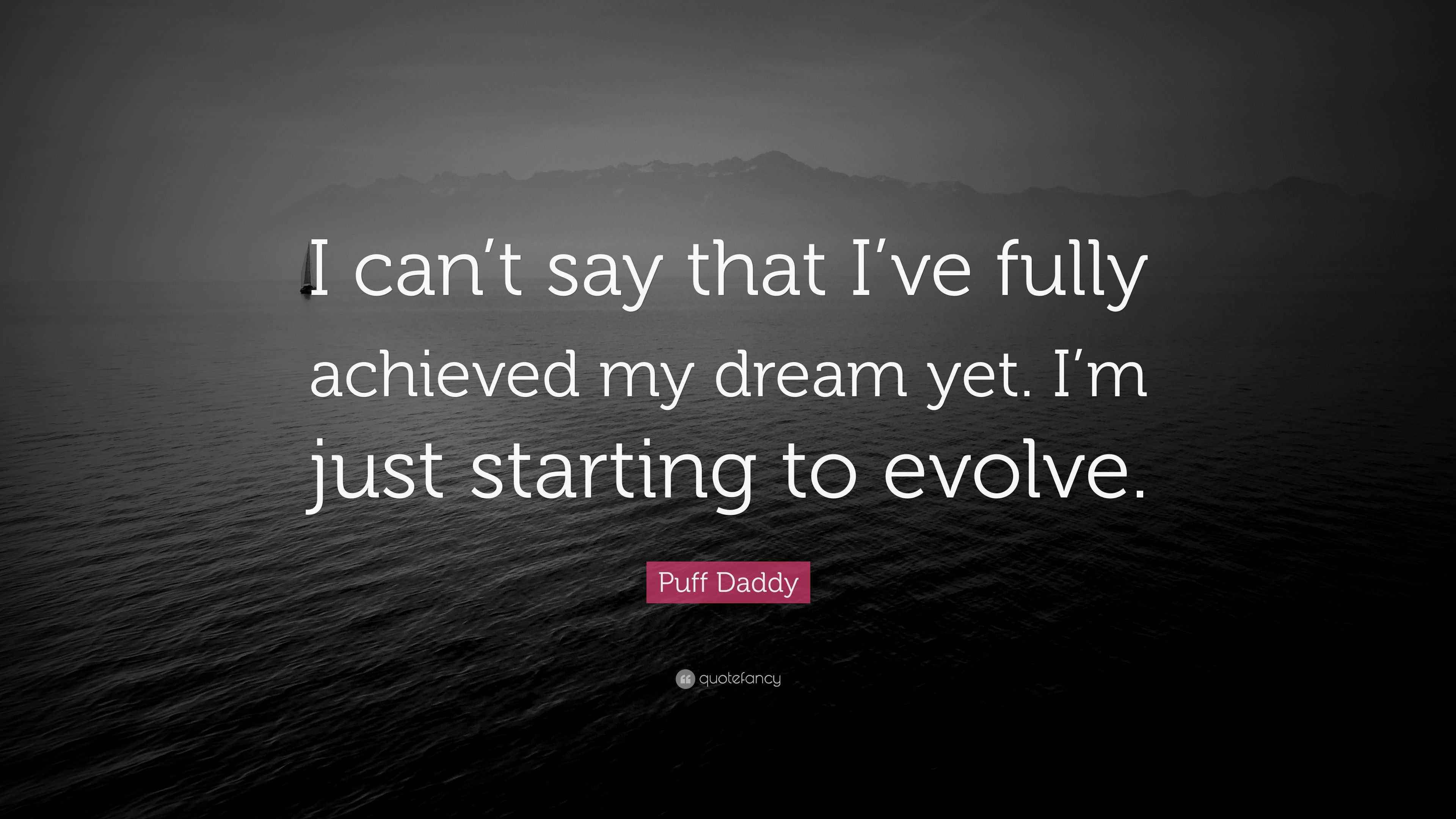 Puff Daddy Quote: “I can’t say that I’ve fully achieved my dream yet. I ...