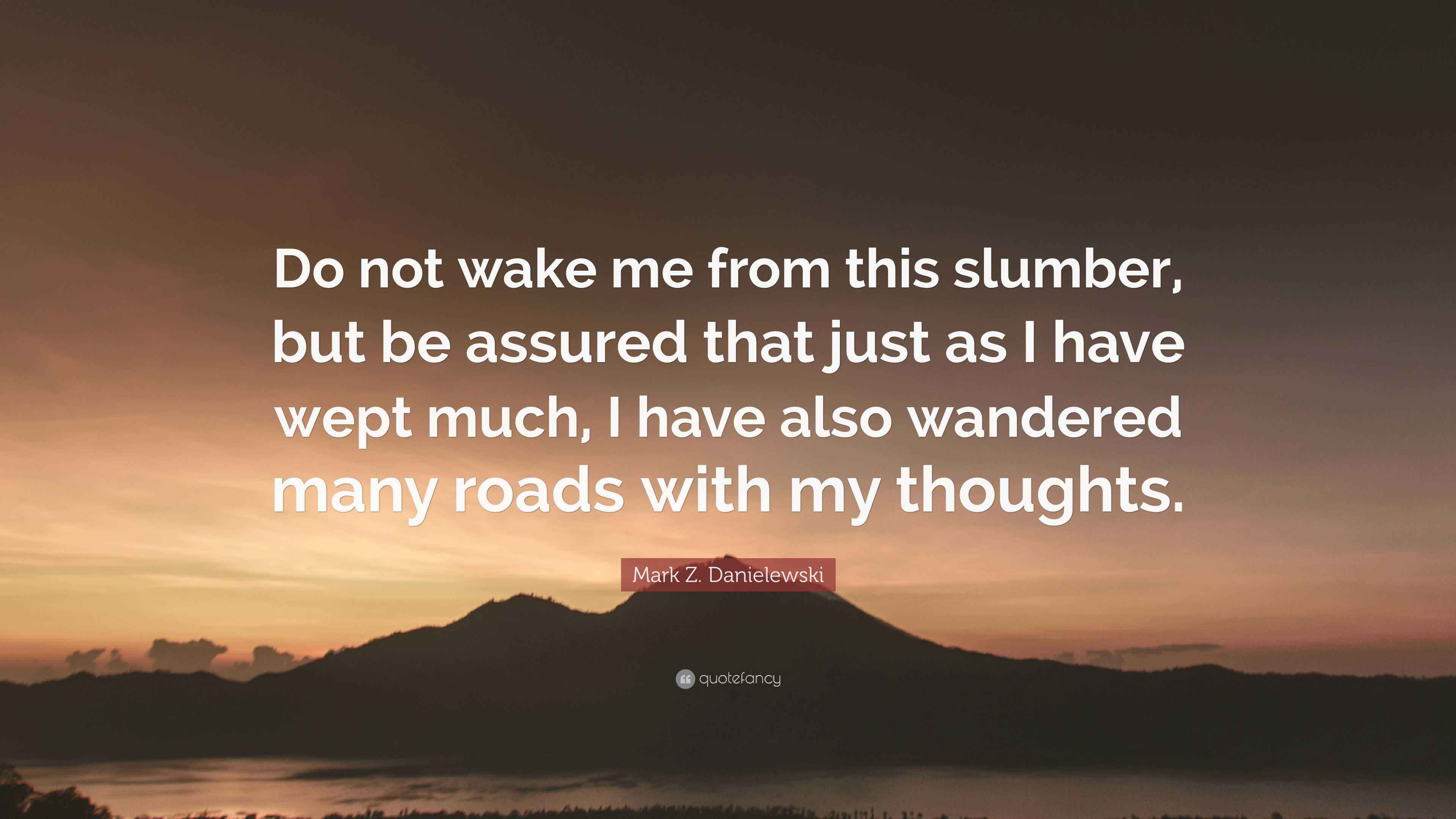 Mark Z. Danielewski Quote: “Do not wake me from this slumber, but be ...