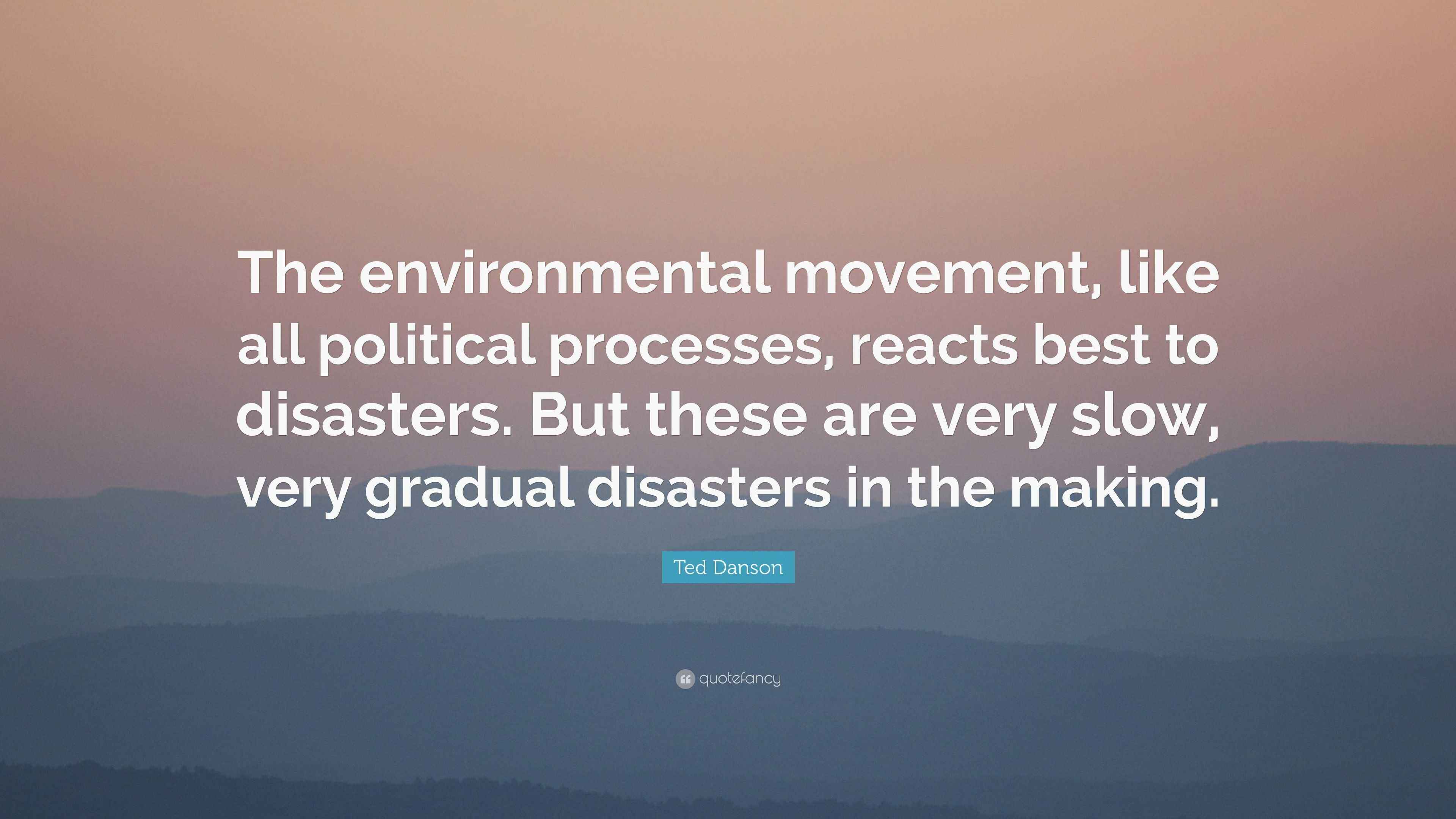 Ted Danson Quote: “The environmental movement, like all political ...