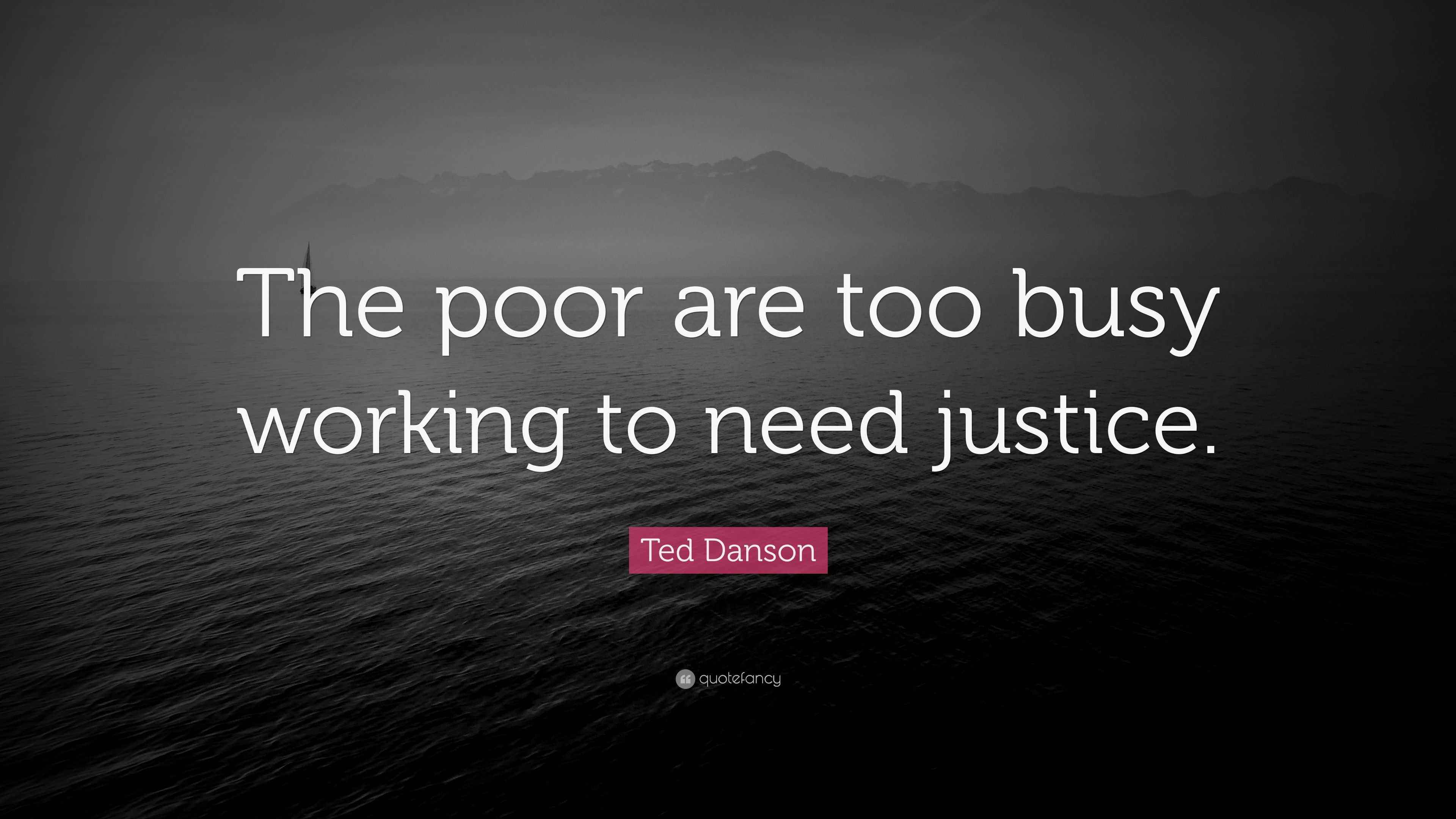 Ted Danson Quote: “The poor are too busy working to need justice.”