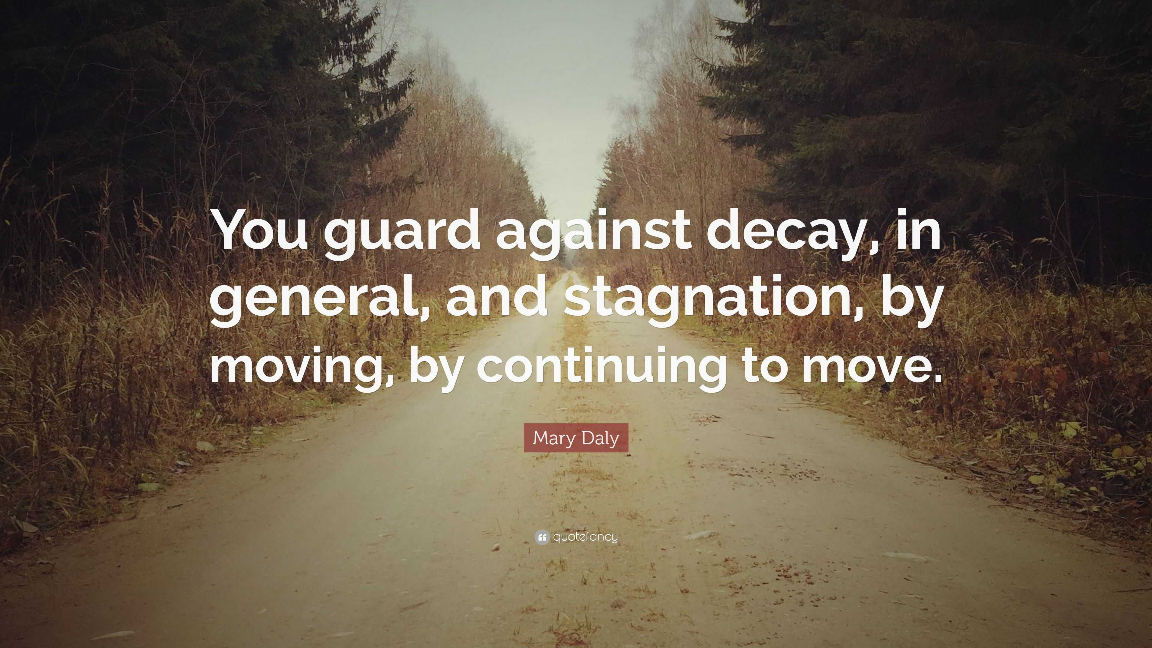 Mary Daly Quote: “You guard against decay, in general, and stagnation ...