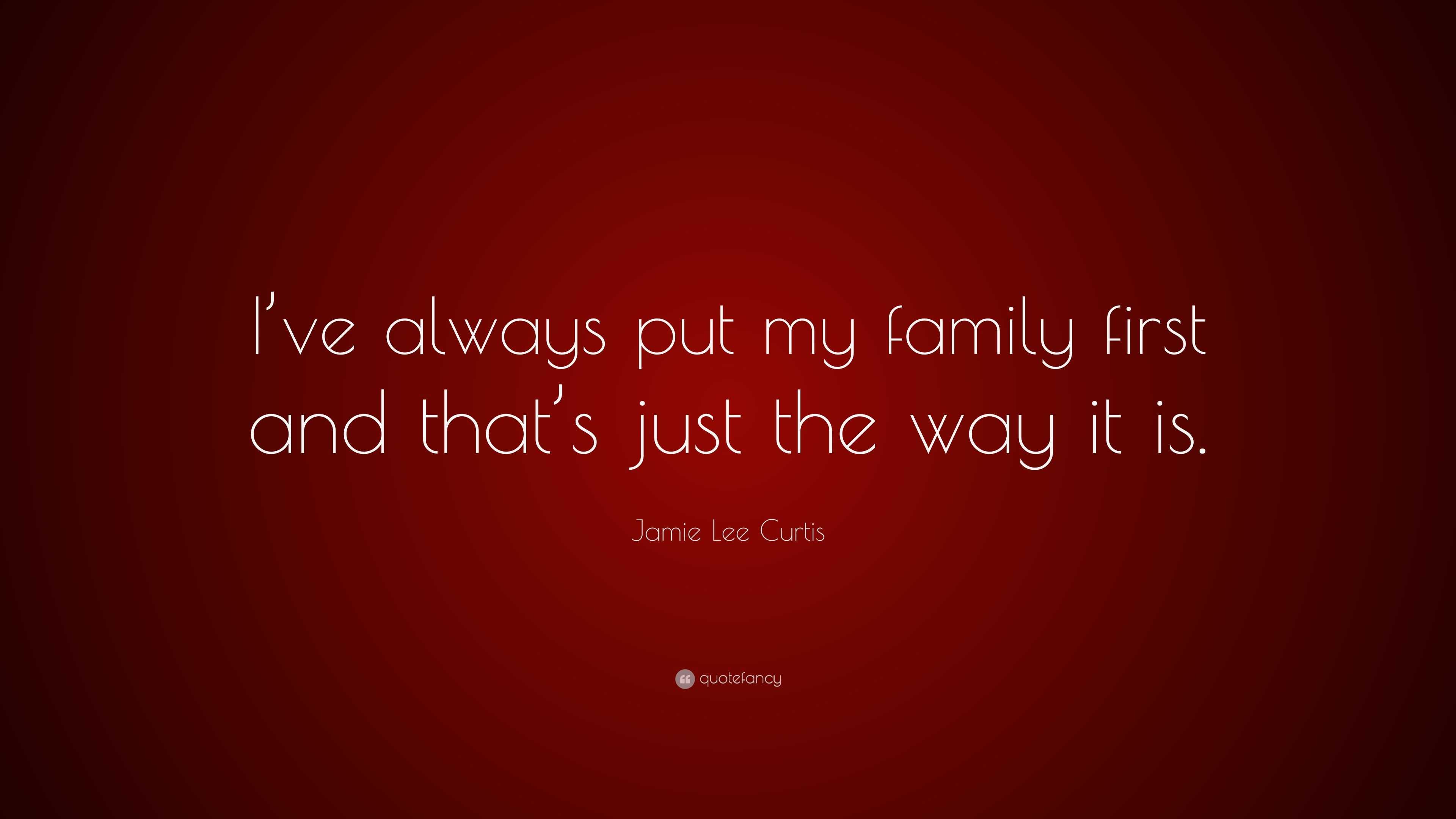 Jamie Lee Curtis Quote: “I’ve always put my family first and that’s ...