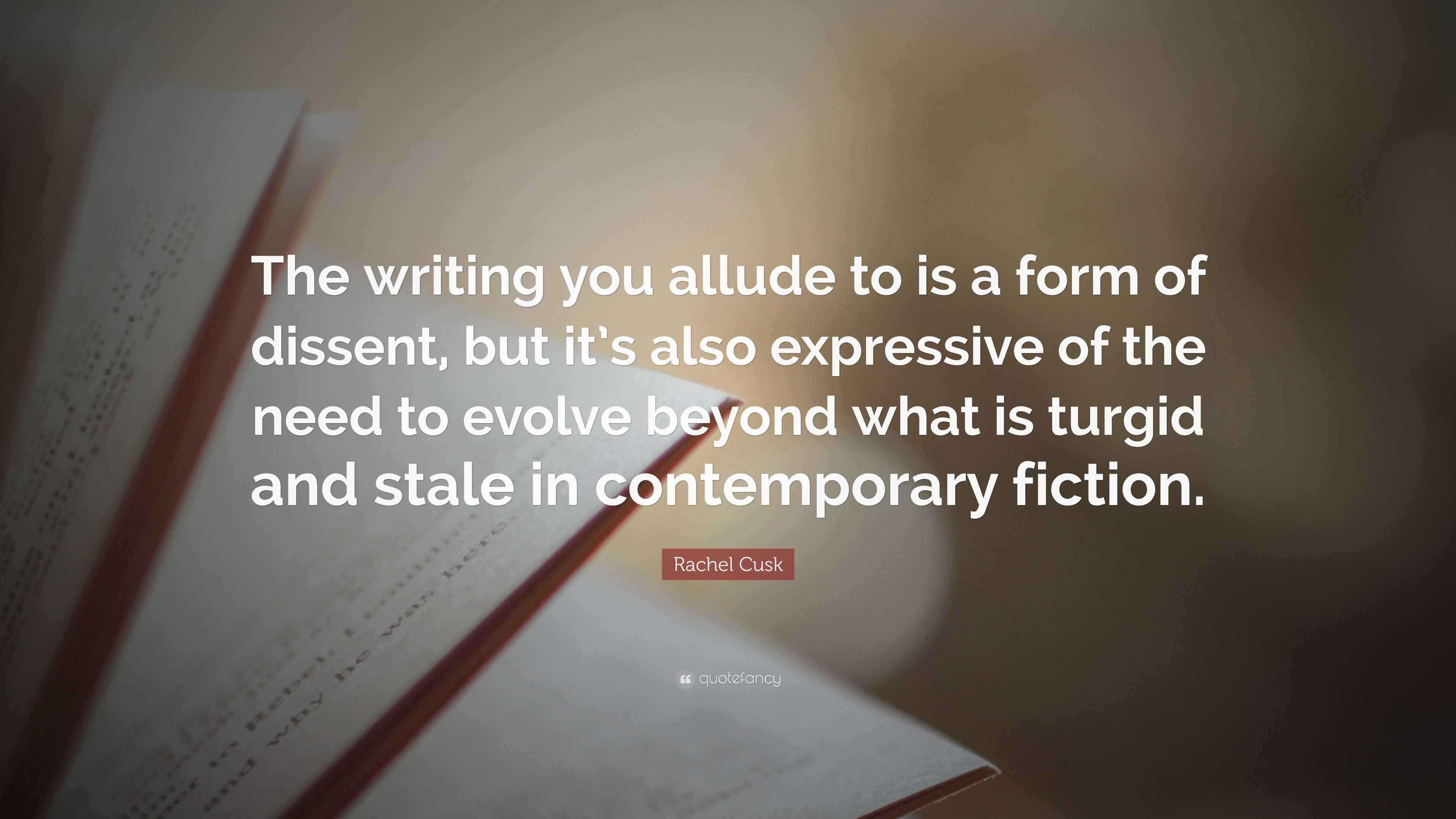 Rachel Cusk Quote: “The writing you allude to is a form of dissent, but ...