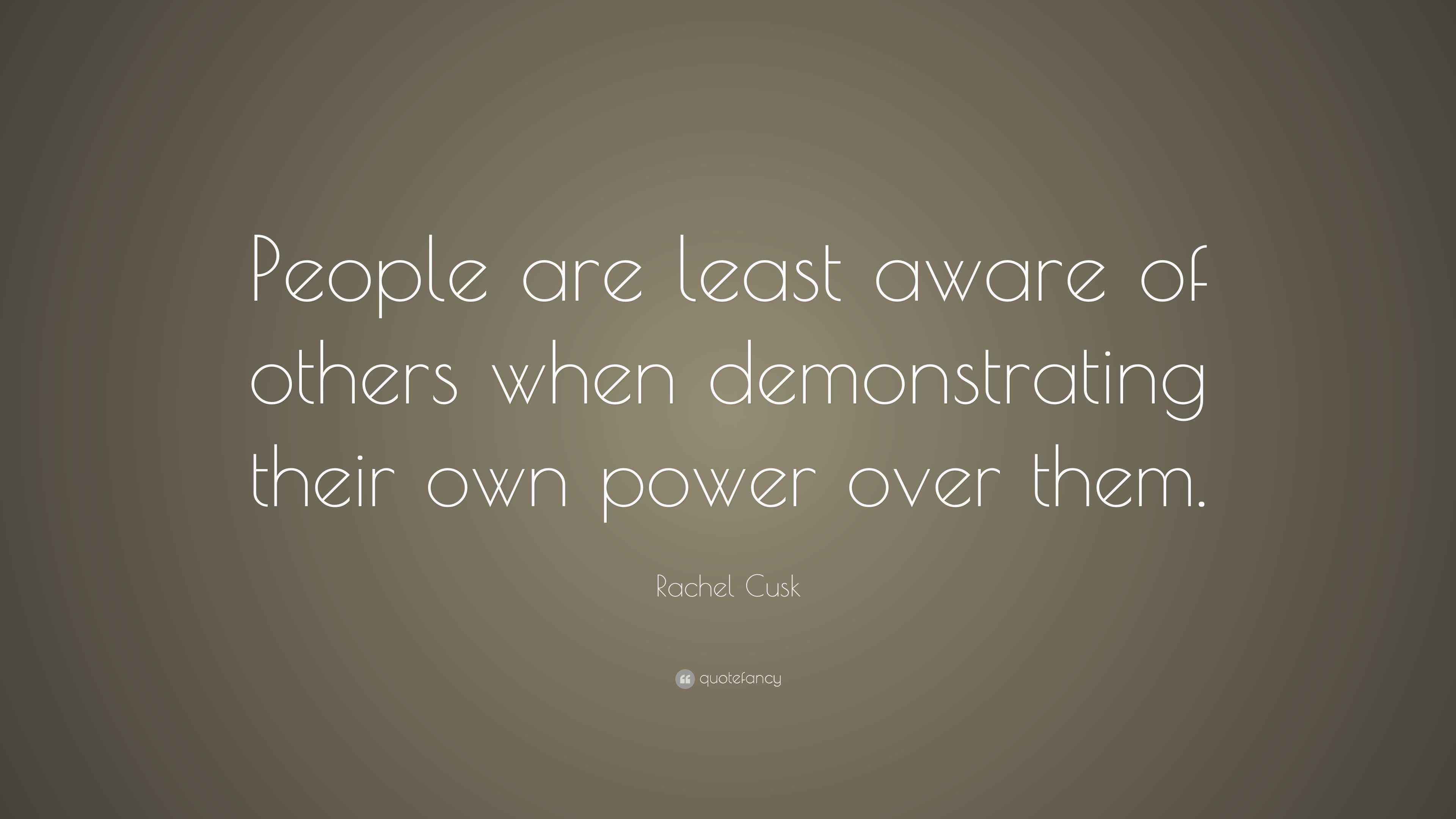 Rachel Cusk Quote: “People are least aware of others when demonstrating ...