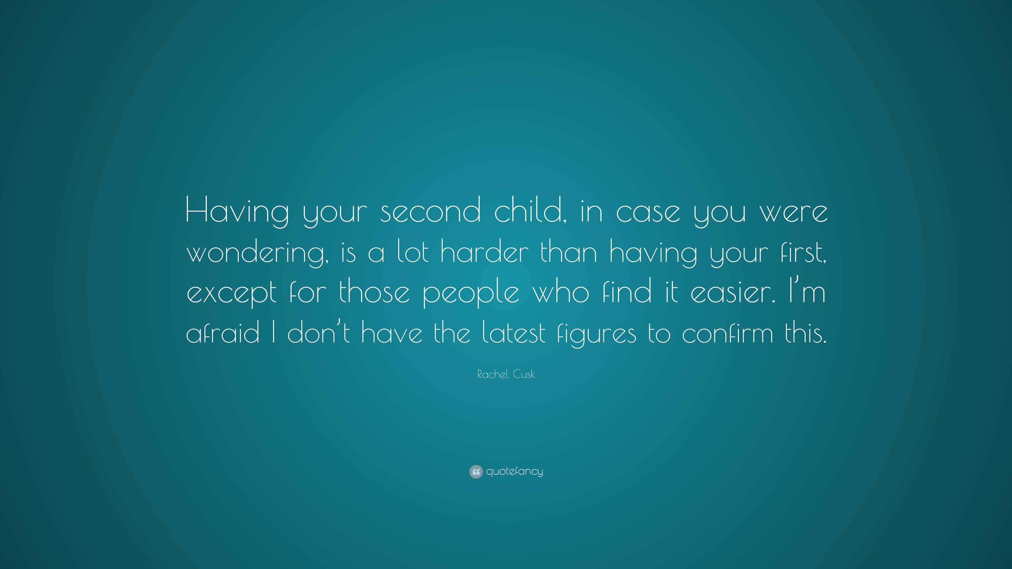 Rachel Cusk Quote: “Having your second child, in case you were ...