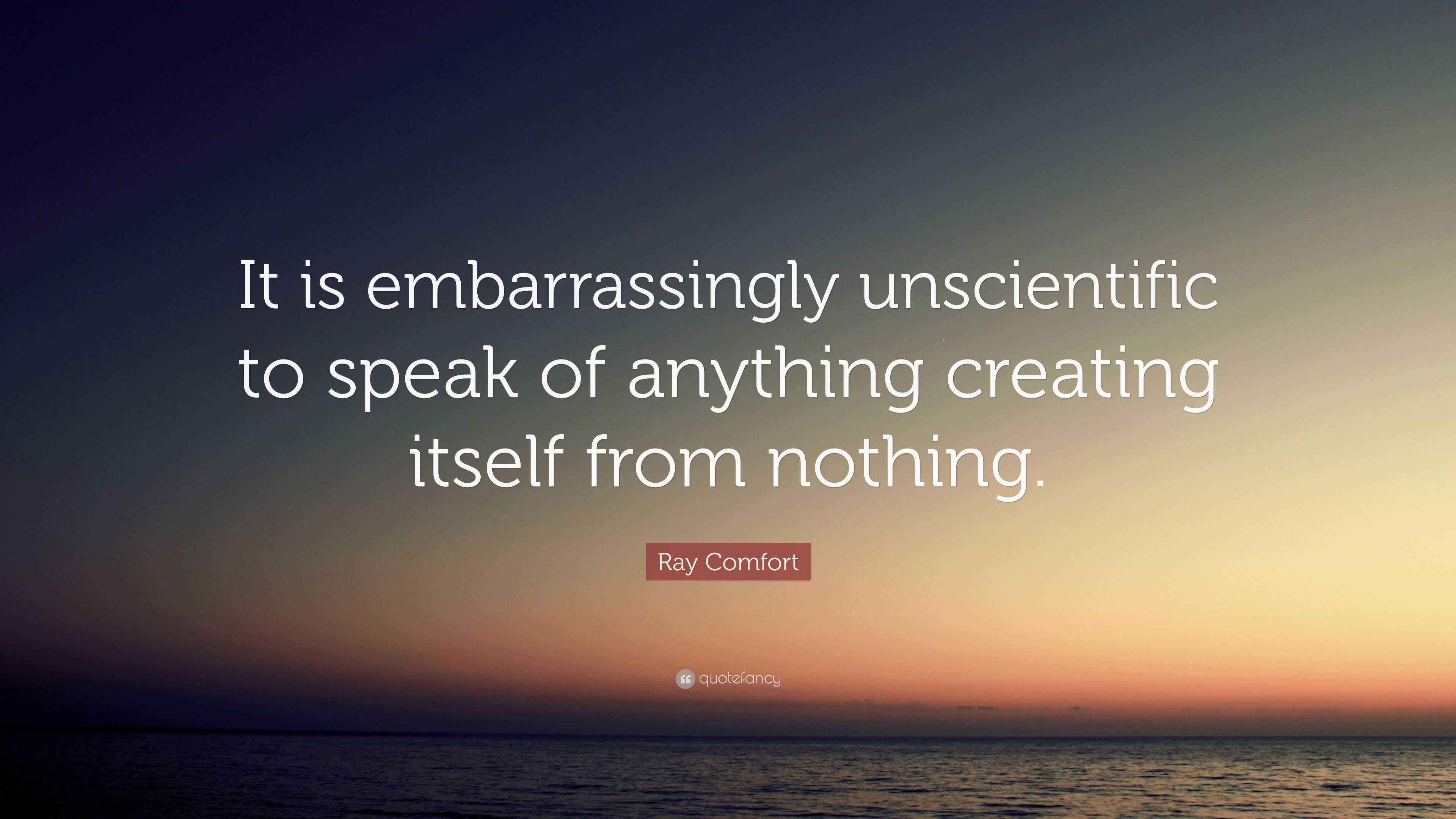 Ray Comfort Quote: “It is embarrassingly unscientific to speak of ...