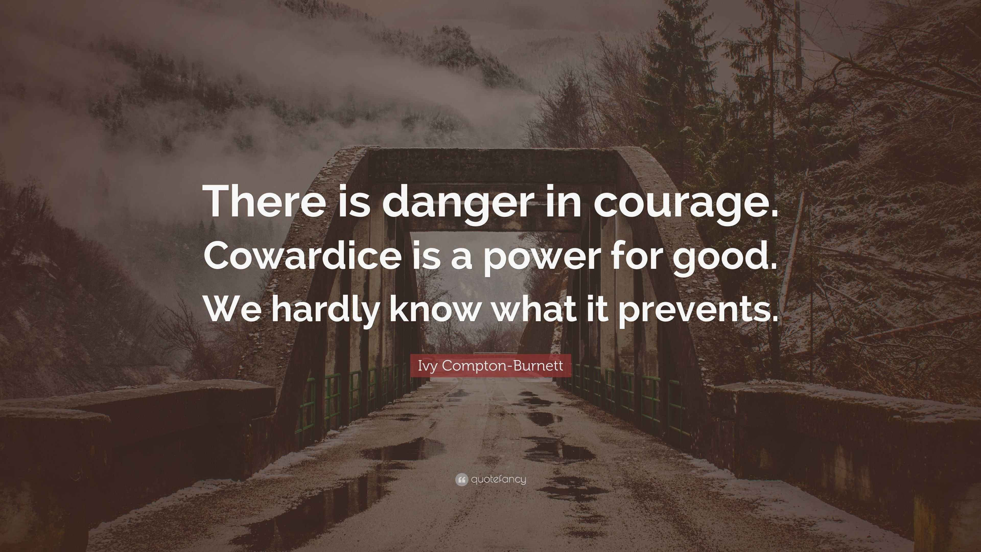 Ivy Compton-Burnett Quote: “There is danger in courage. Cowardice is a ...