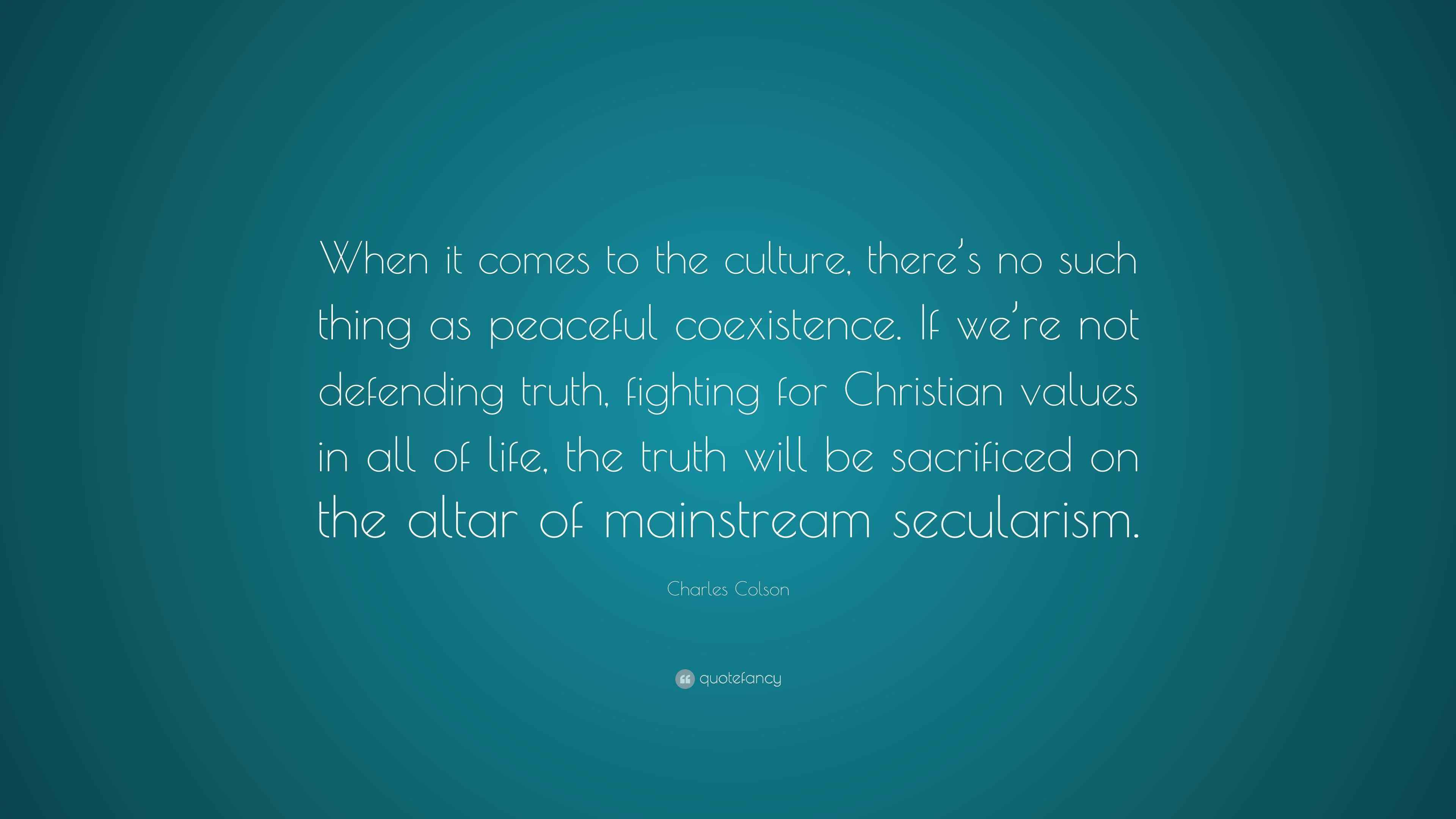 Charles Colson Quote: “When it comes to the culture, there’s no such ...