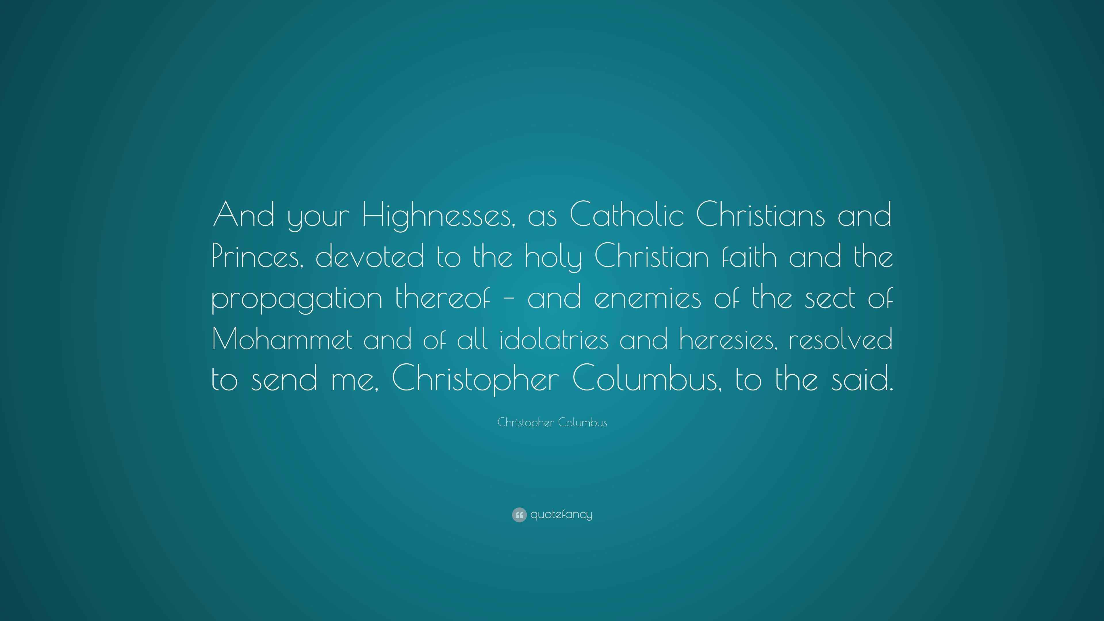 Christopher Columbus Quote: “And your Highnesses, as Catholic ...