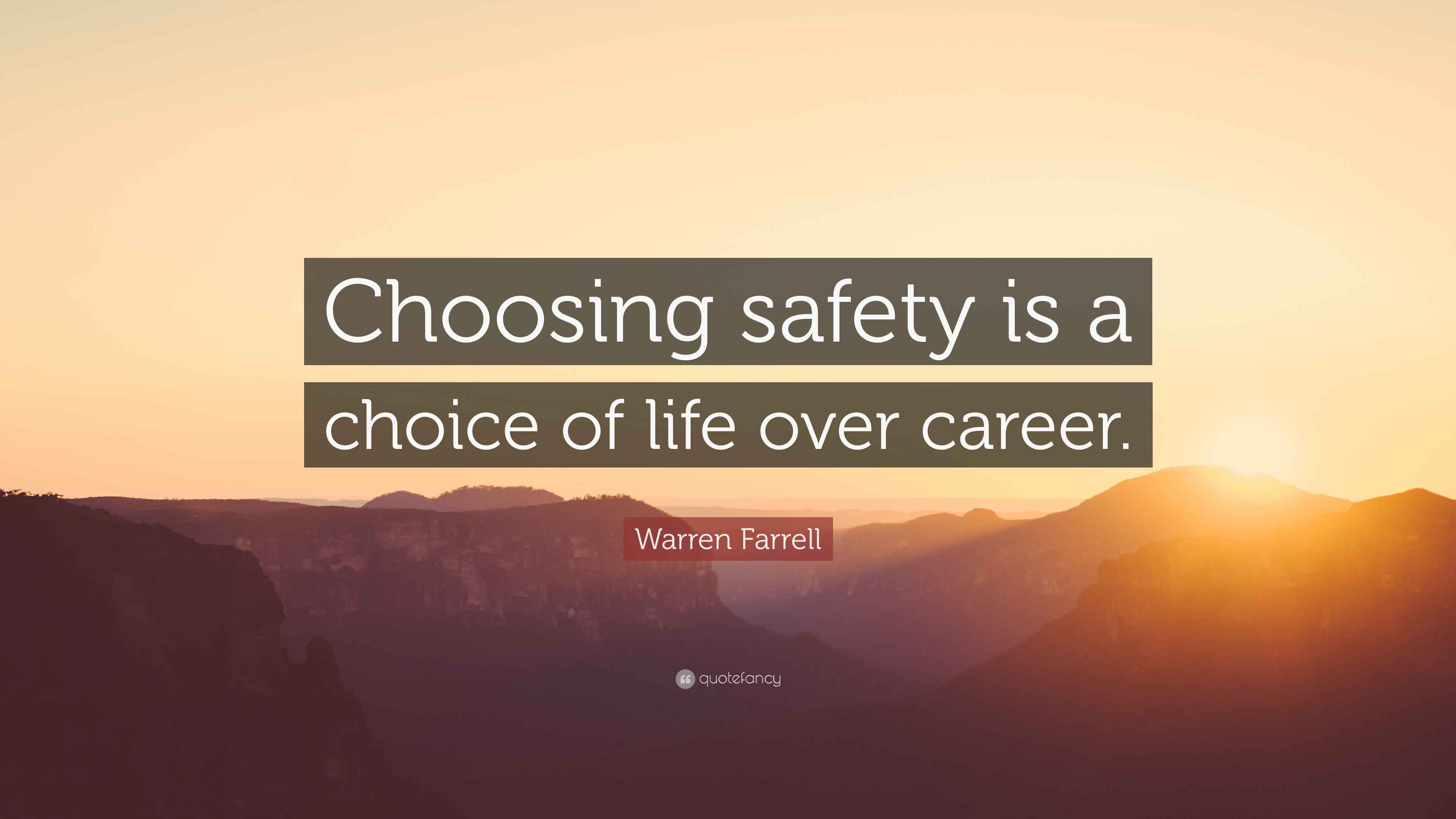 Warren Farrell Quote: “Choosing safety is a choice of life over career.”