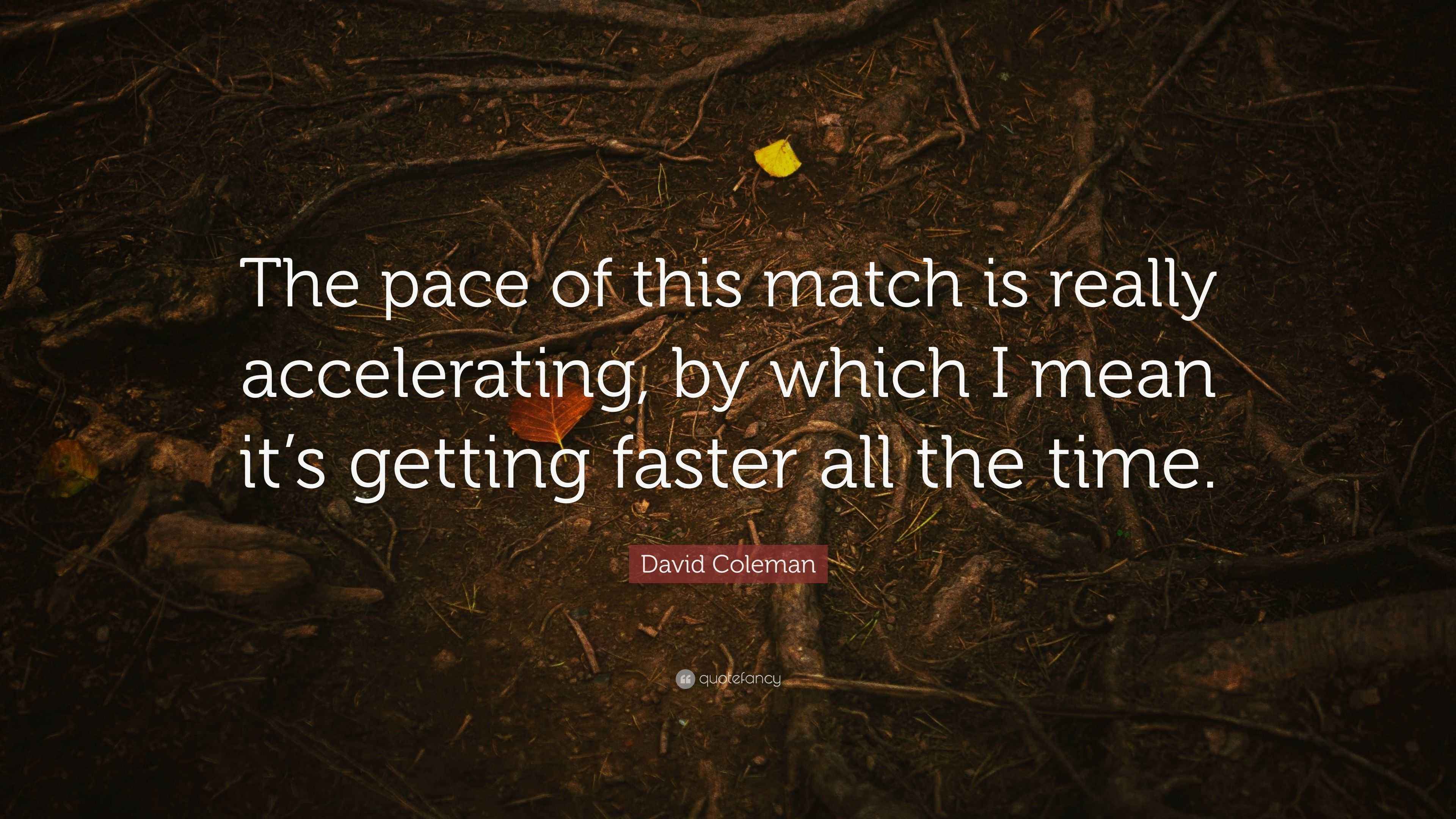 David Coleman Quote: “The pace of this match is really accelerating, by ...