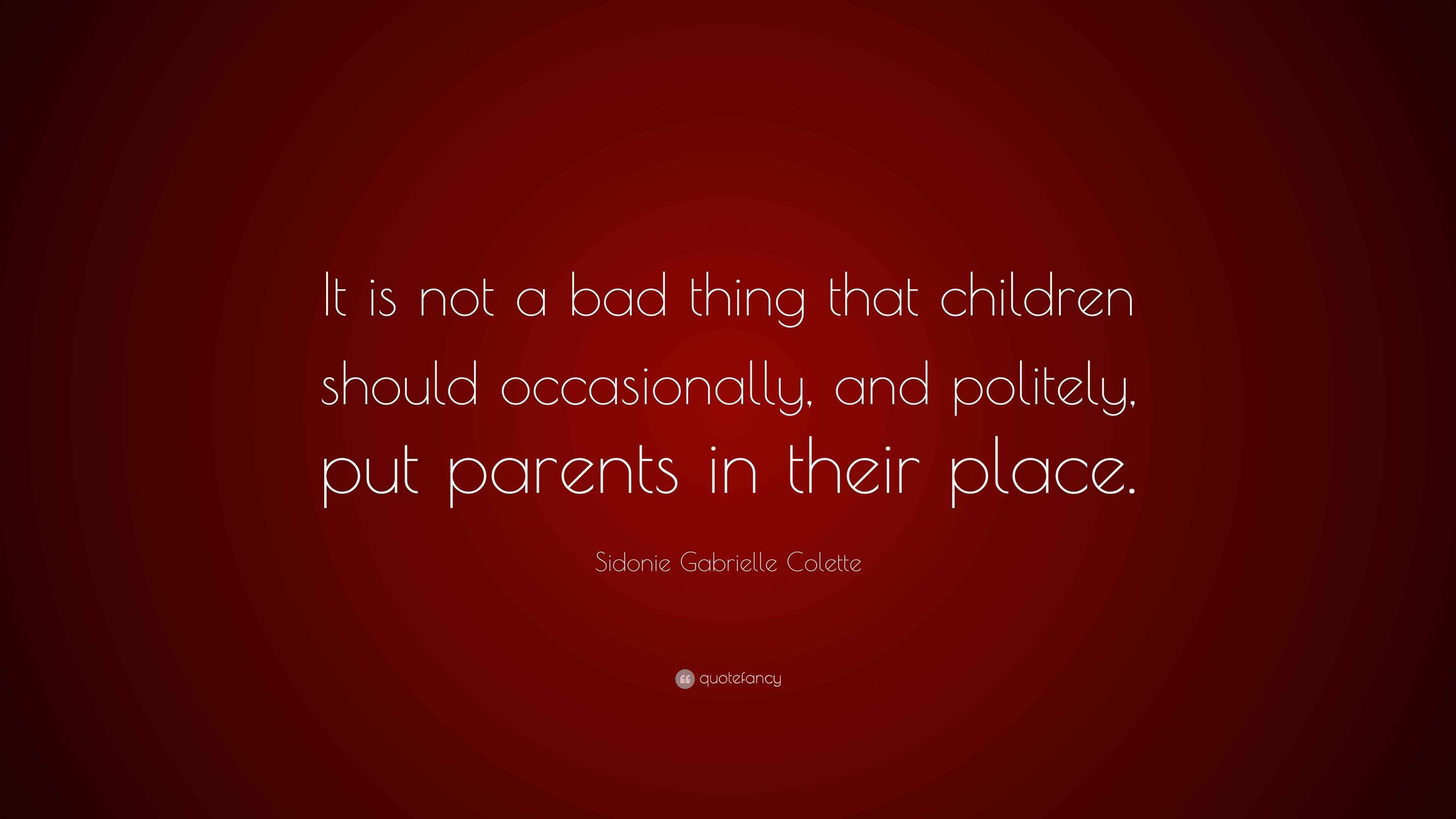 Sidonie Gabrielle Colette Quote: “It is not a bad thing that children ...
