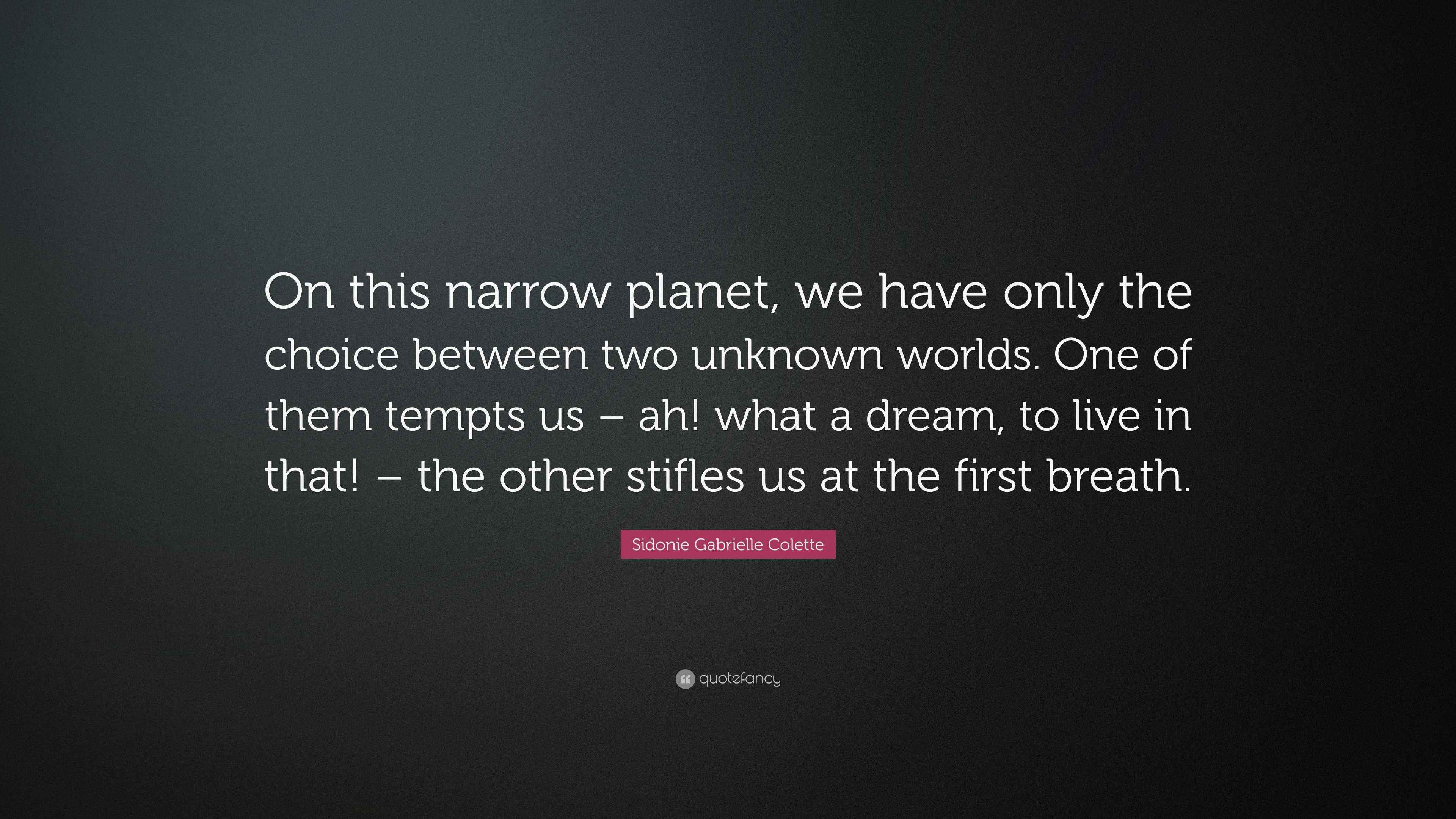 Sidonie Gabrielle Colette Quote: “On this narrow planet, we have only ...