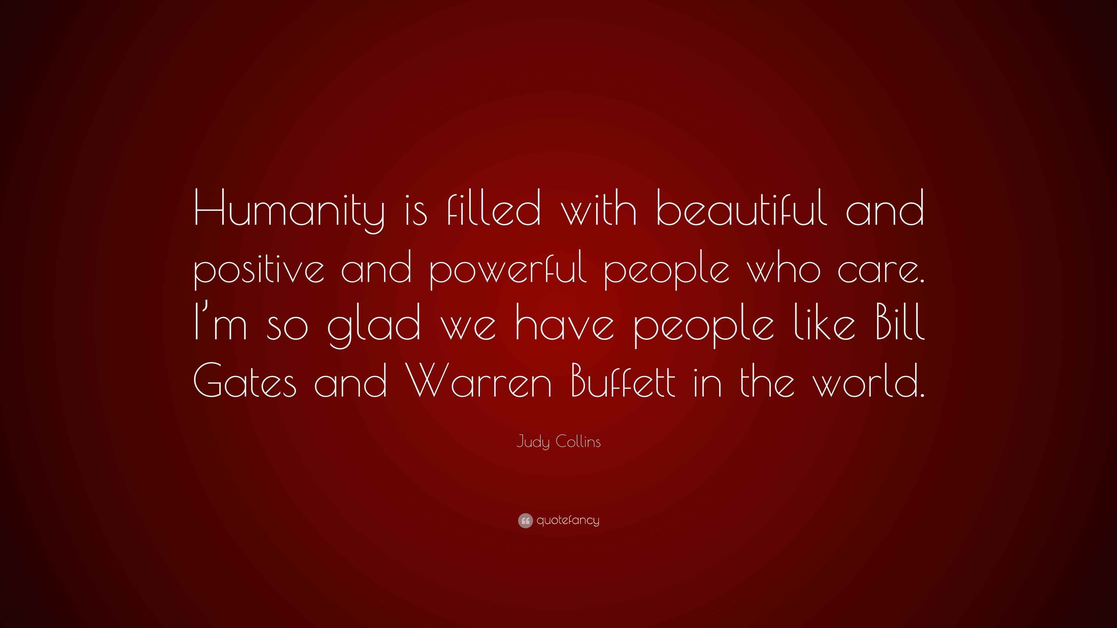 Judy Collins Quote: “Humanity is filled with beautiful and positive and ...