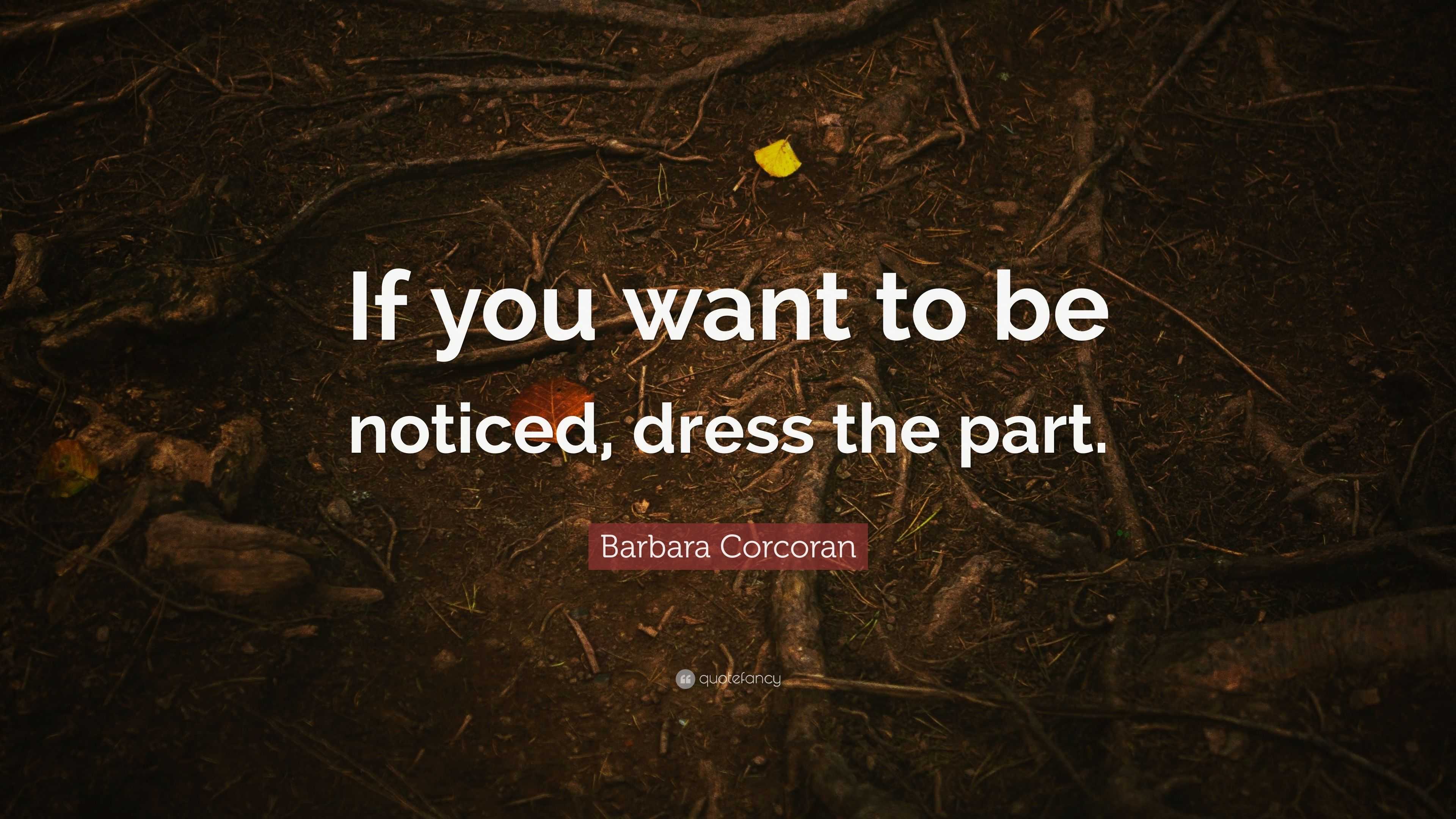 Barbara Corcoran Quote: “If you want to be noticed, dress the part.”