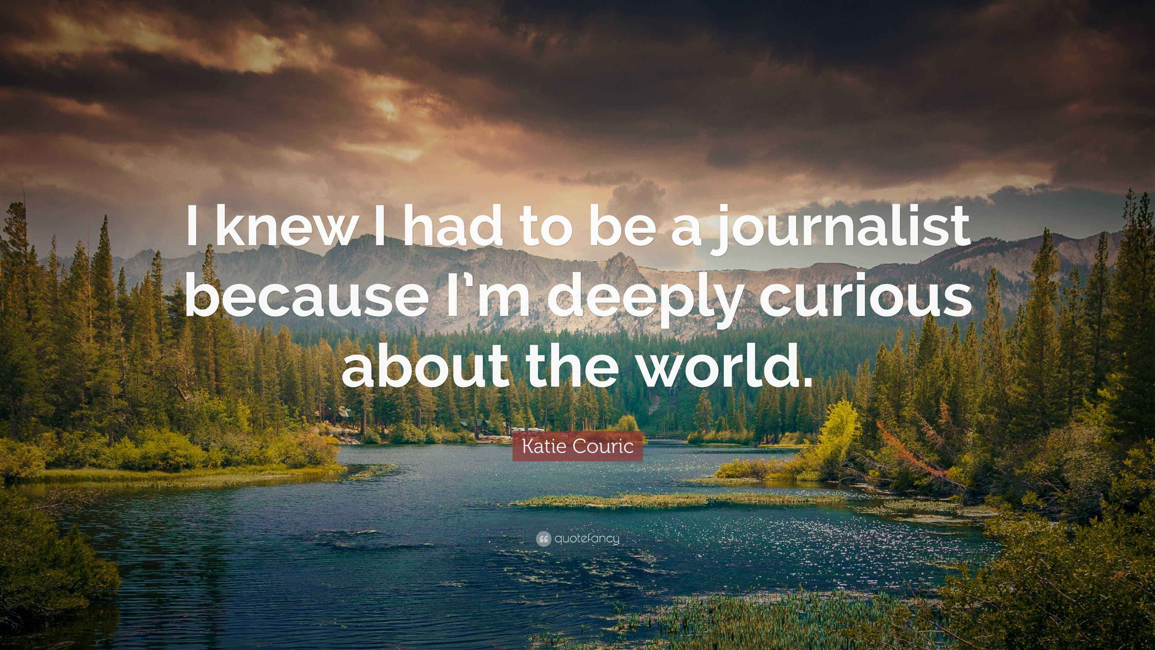 Katie Couric Quote: “I knew I had to be a journalist because I’m deeply ...