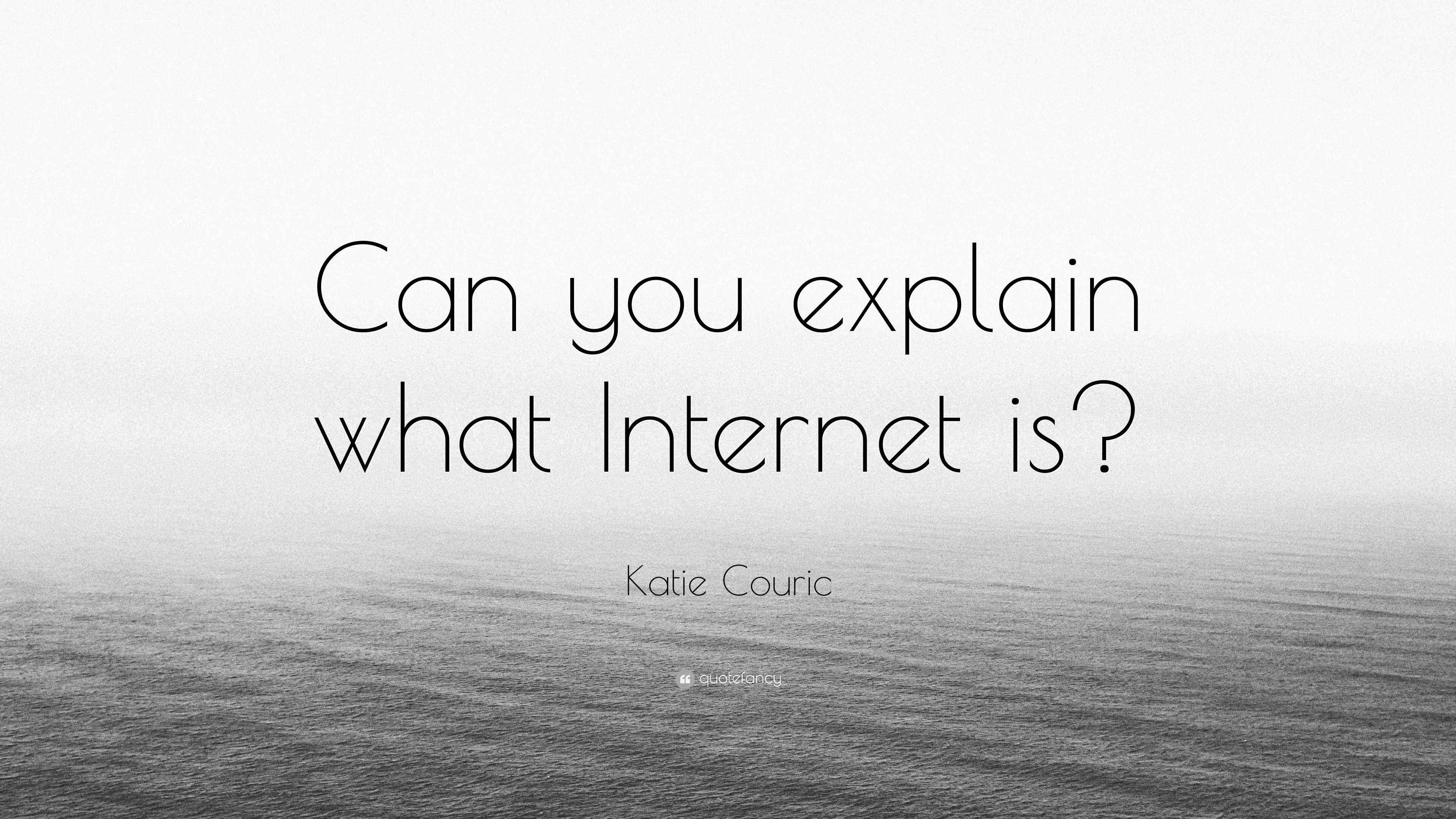 Katie Couric Quote: “Can you explain what Internet is?”