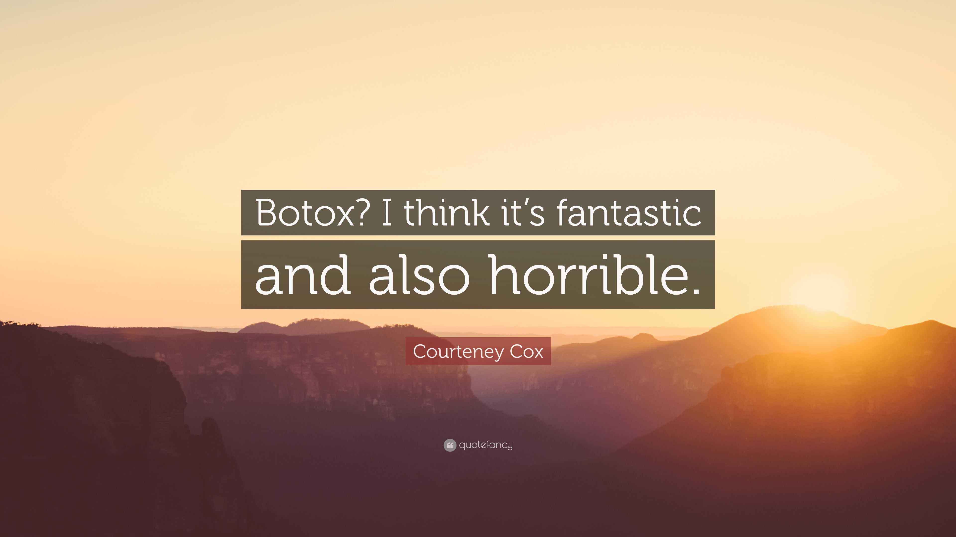 Courteney Cox Quote: “Botox? I think it’s fantastic and also horrible.”