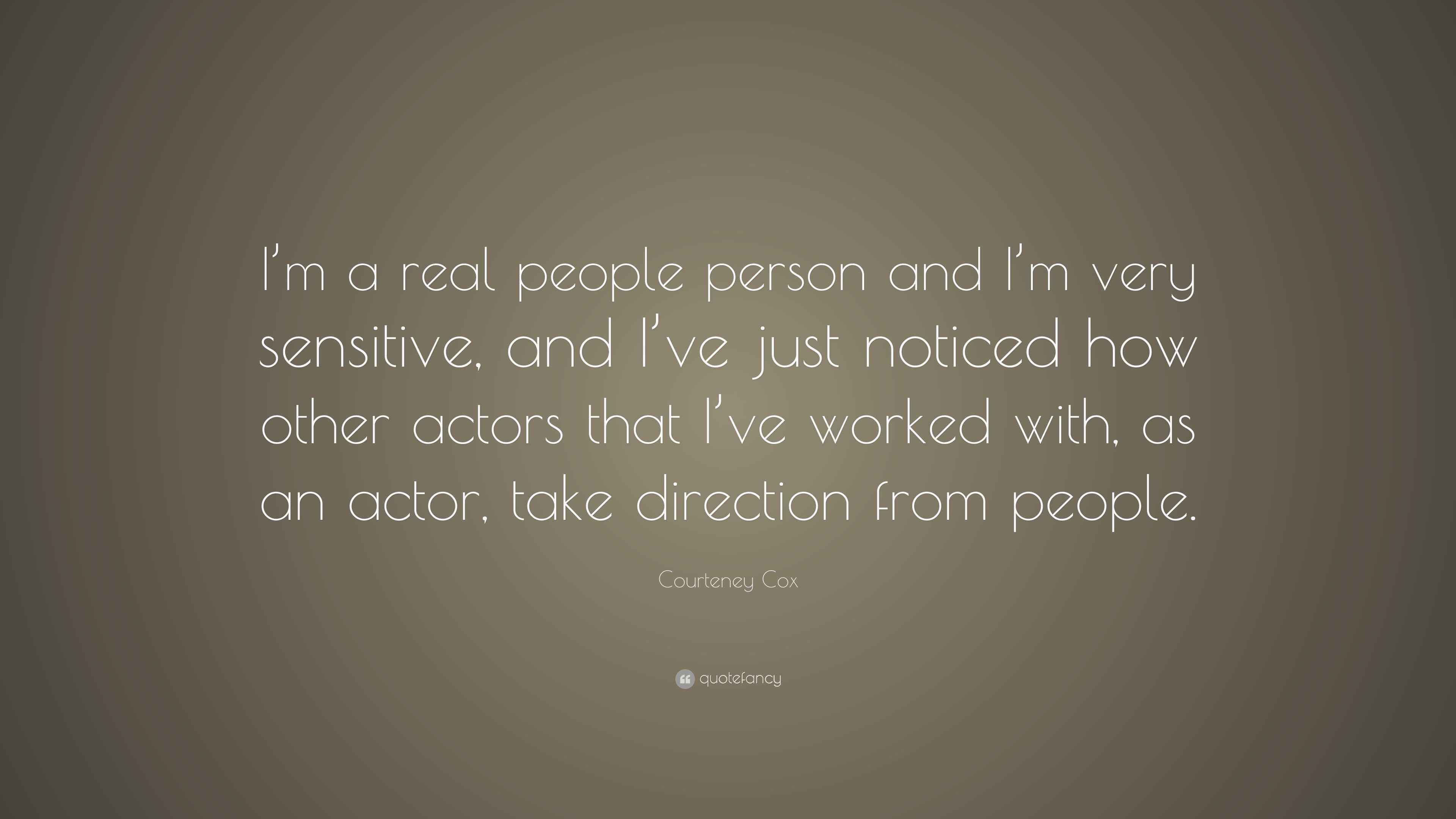 Courteney Cox Quote: “I’m a real people person and I’m very sensitive ...