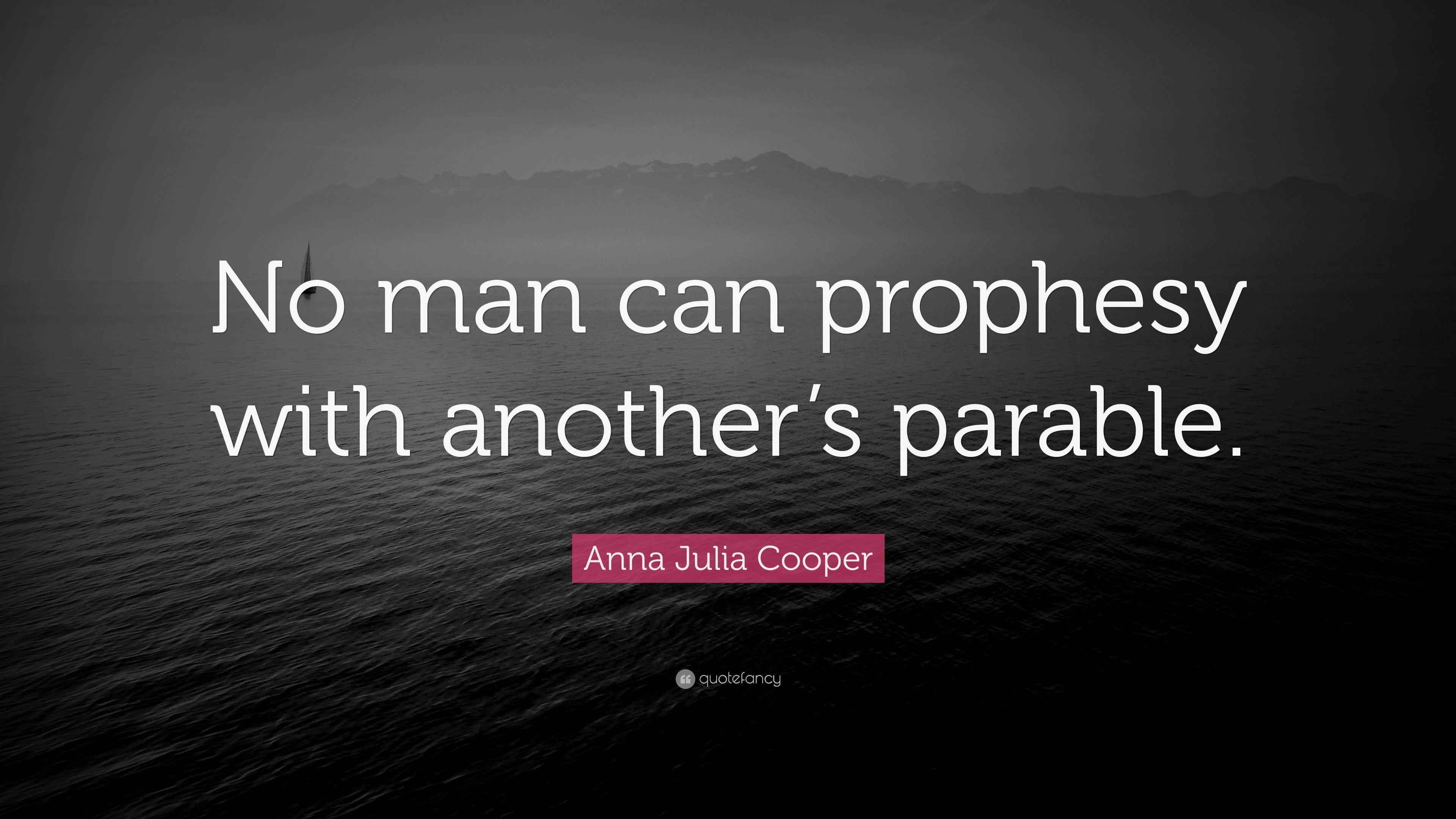 Anna Julia Cooper Quote: “No man can prophesy with another’s parable.”