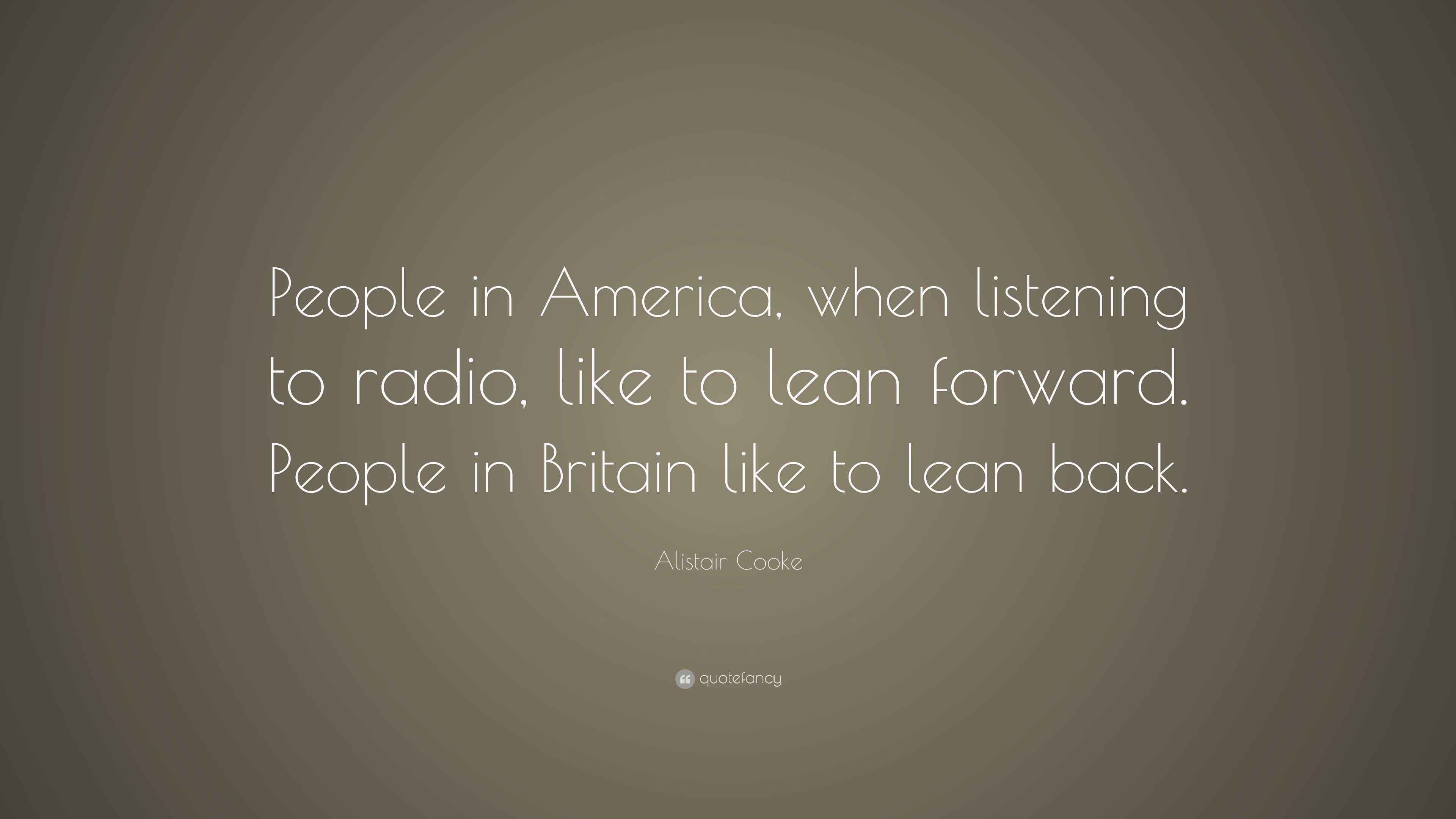 Alistair Cooke Quote: “People in America, when listening to radio, like ...