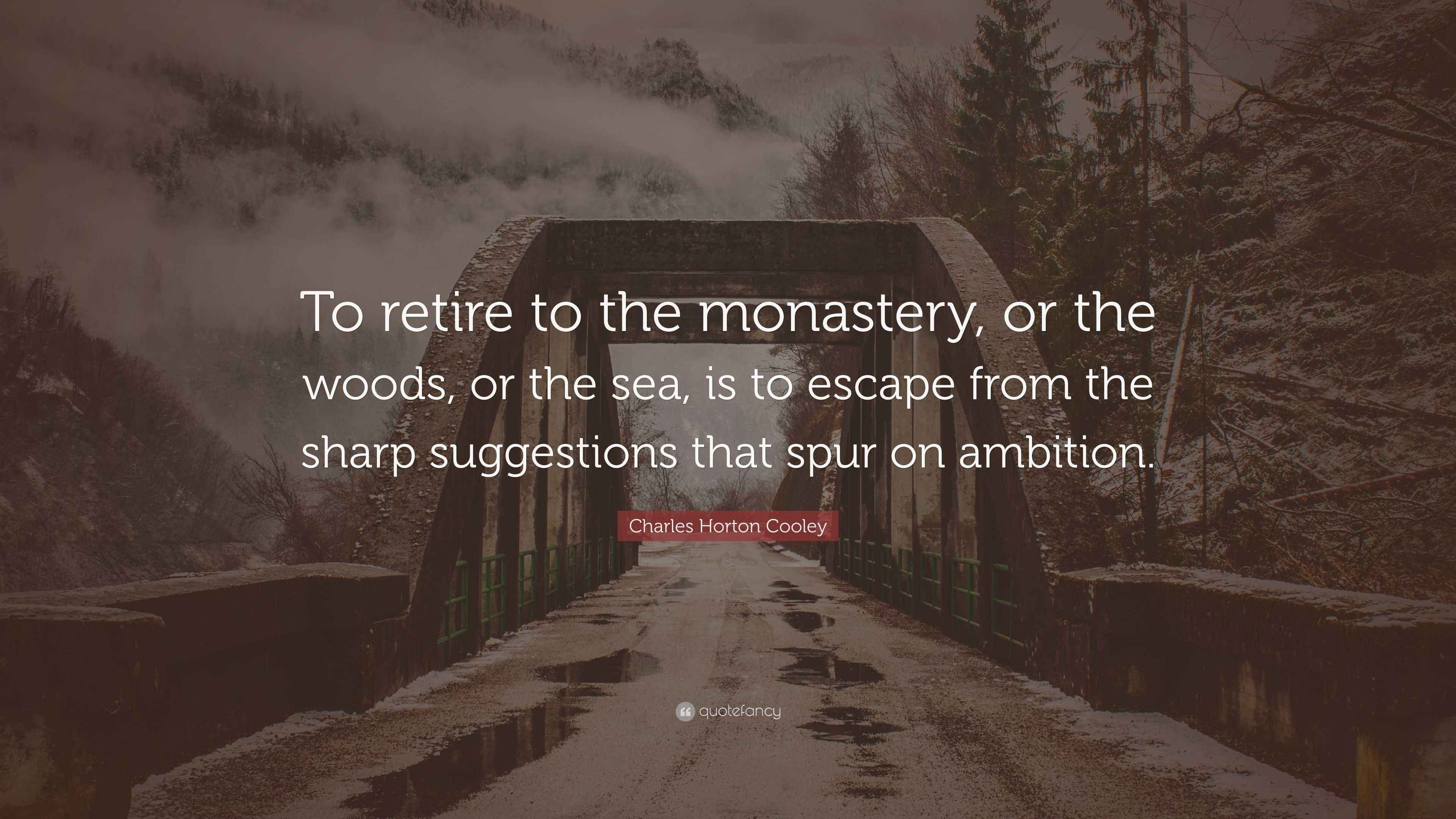 Charles Horton Cooley Quote: “To retire to the monastery, or the woods ...