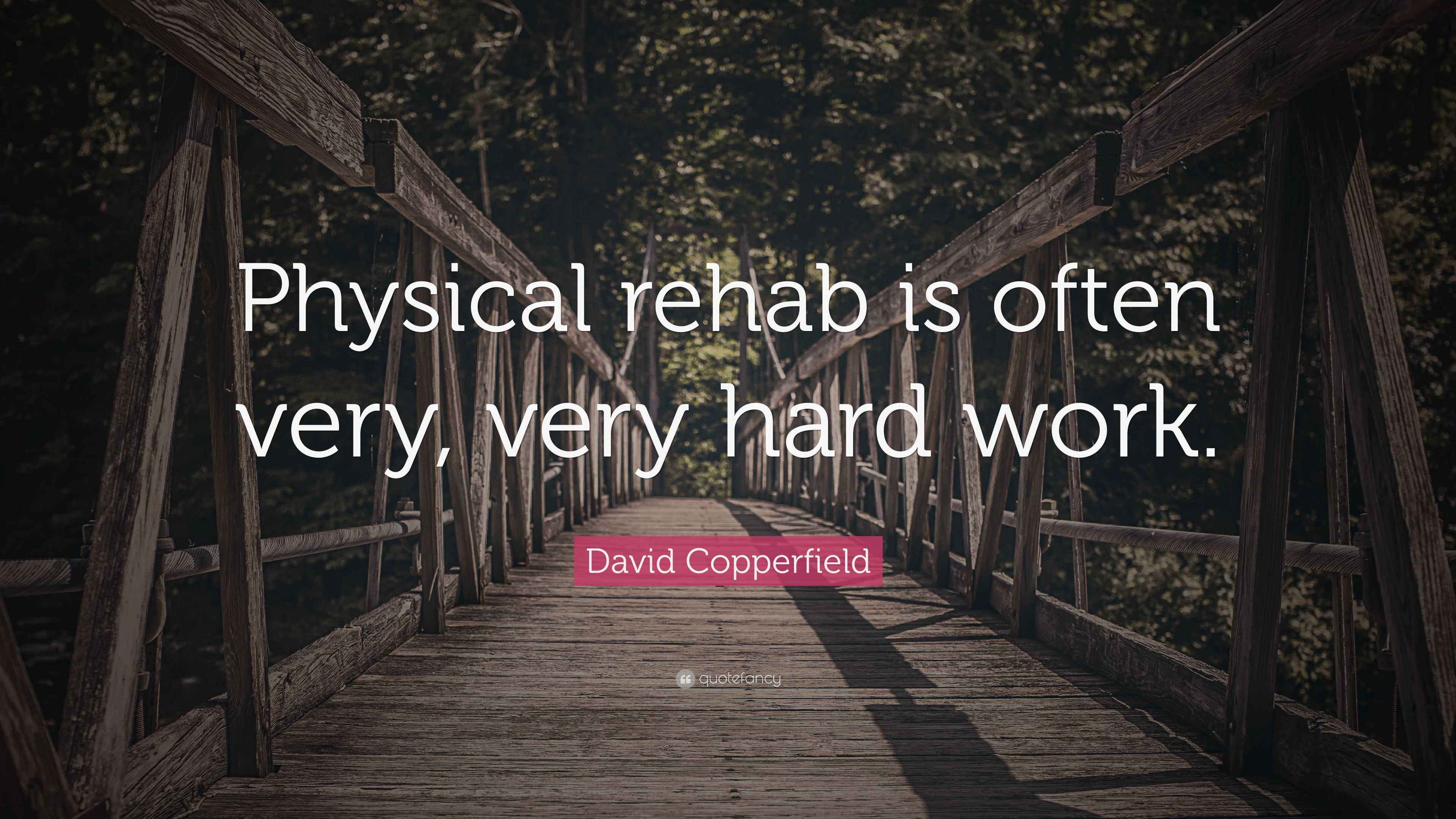 David Copperfield Quote: “Physical rehab is often very, very hard work.”
