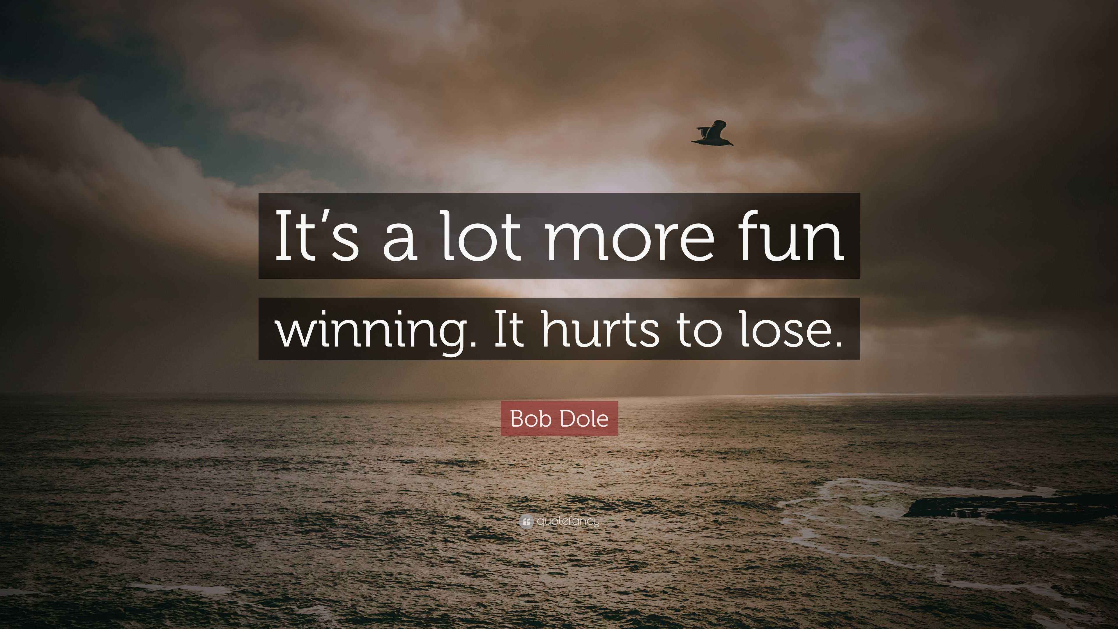 Bob Dole Quote: “It’s a lot more fun winning. It hurts to lose.”