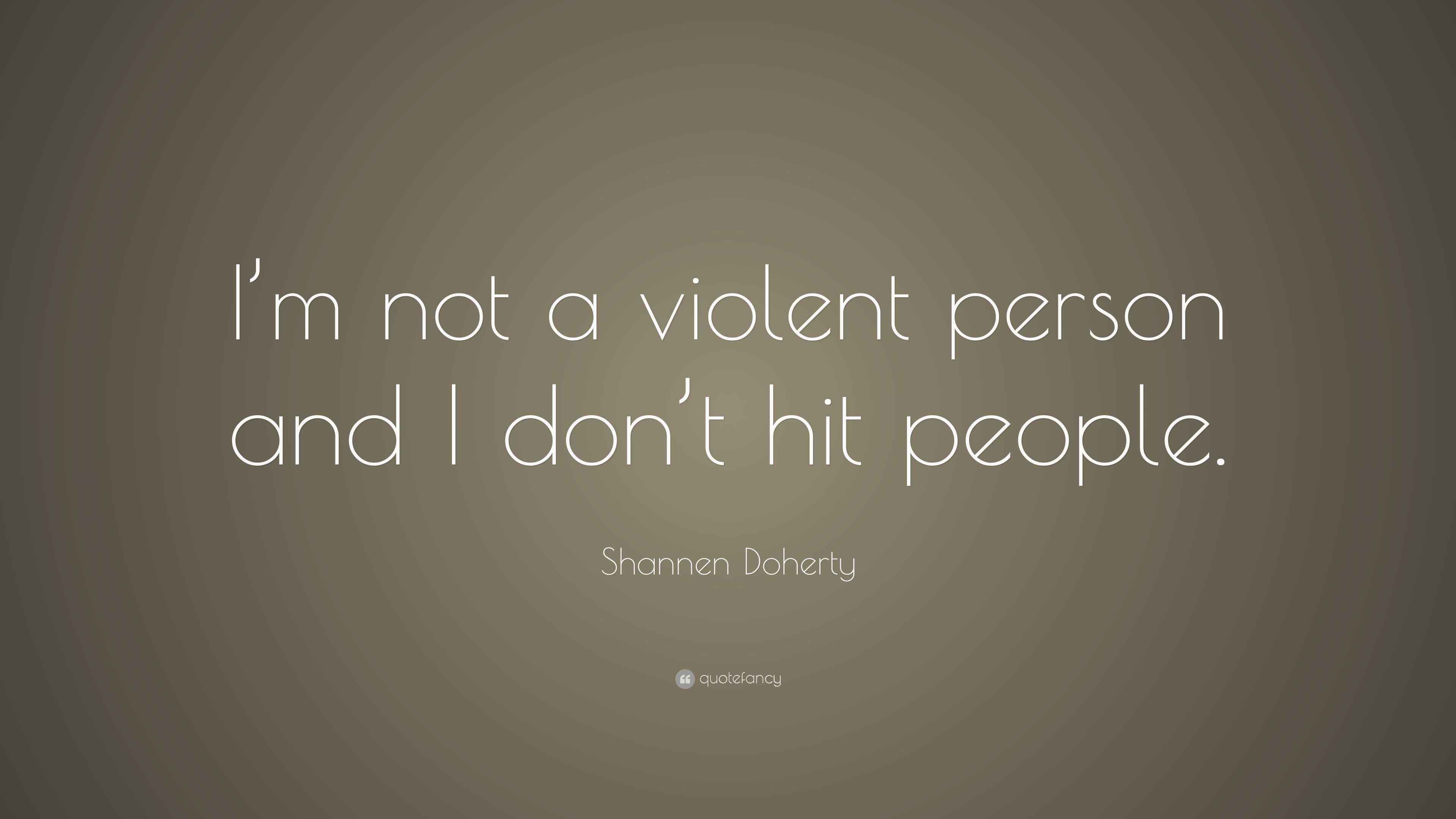 Shannen Doherty Quote: “I’m not a violent person and I don’t hit people.”