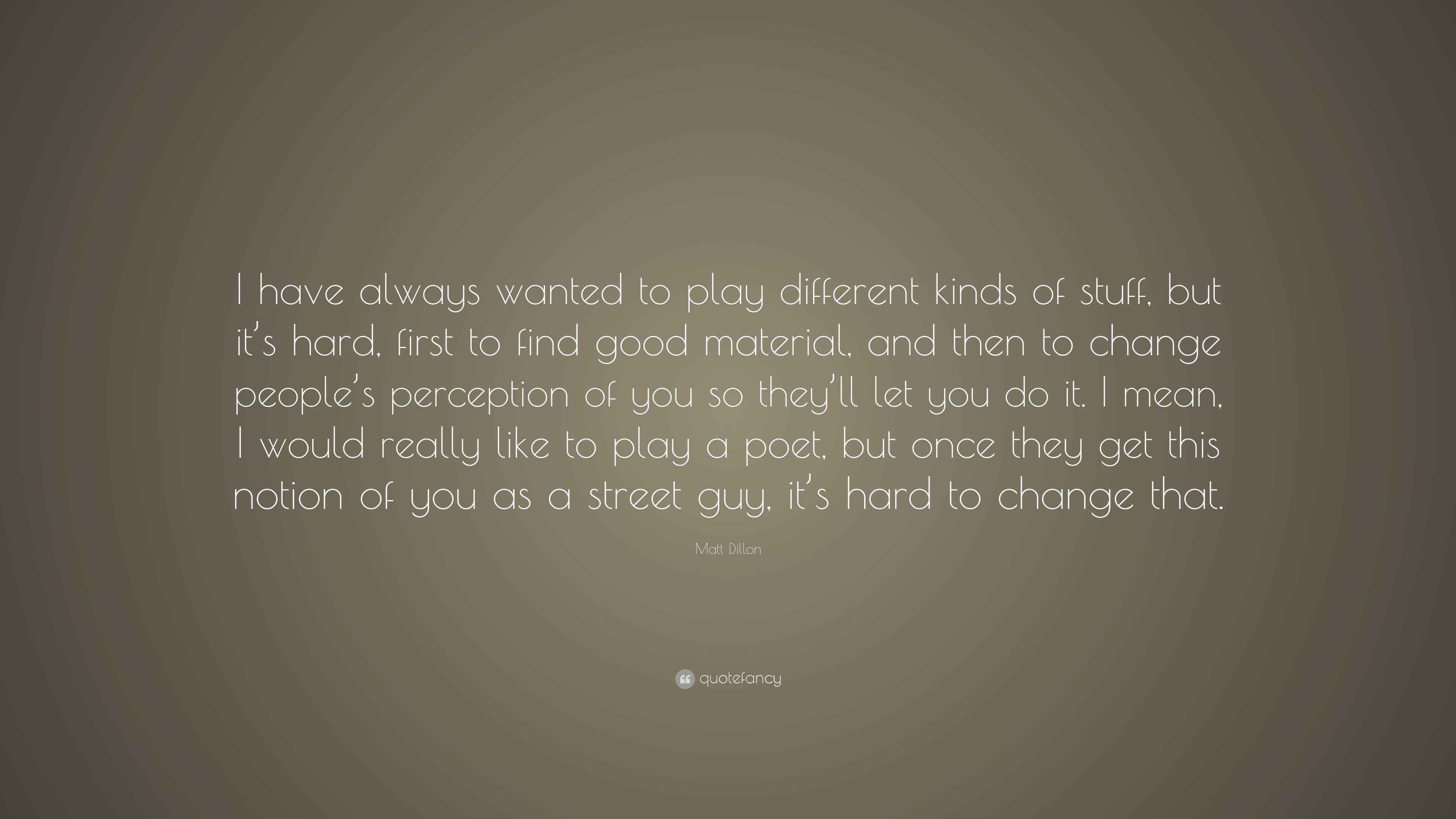 Matt Dillon Quote: “I have always wanted to play different kinds of ...