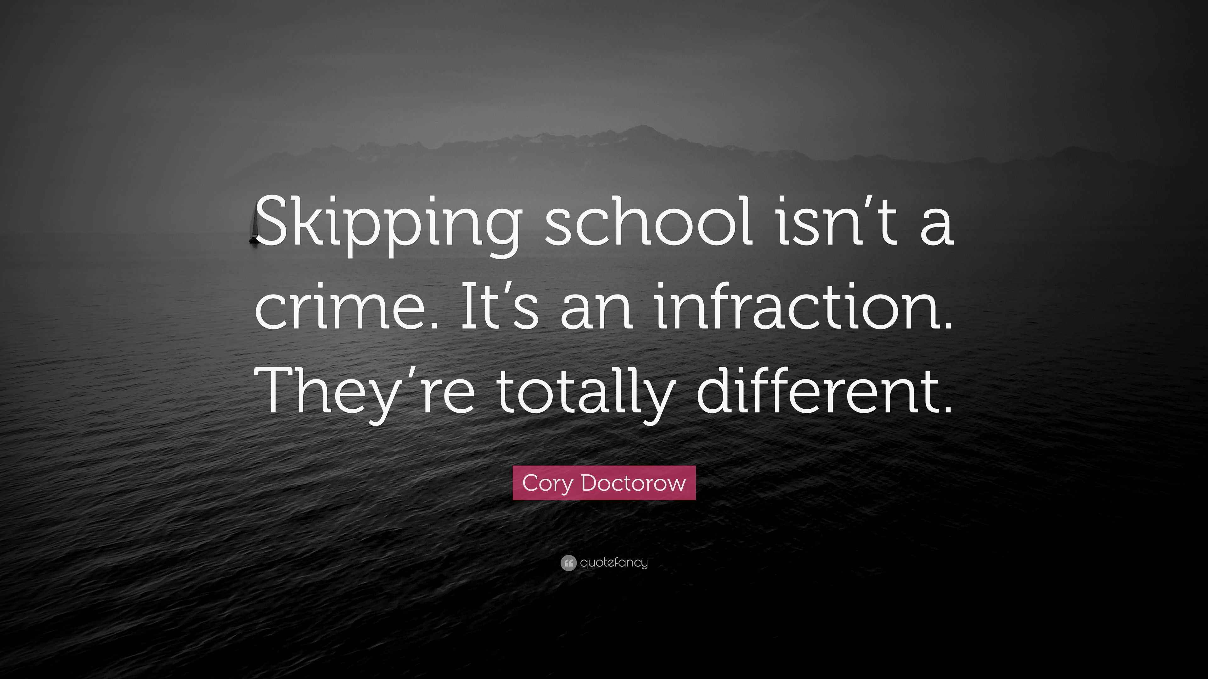 Cory Doctorow Quote: “Skipping school isn’t a crime. It’s an infraction ...