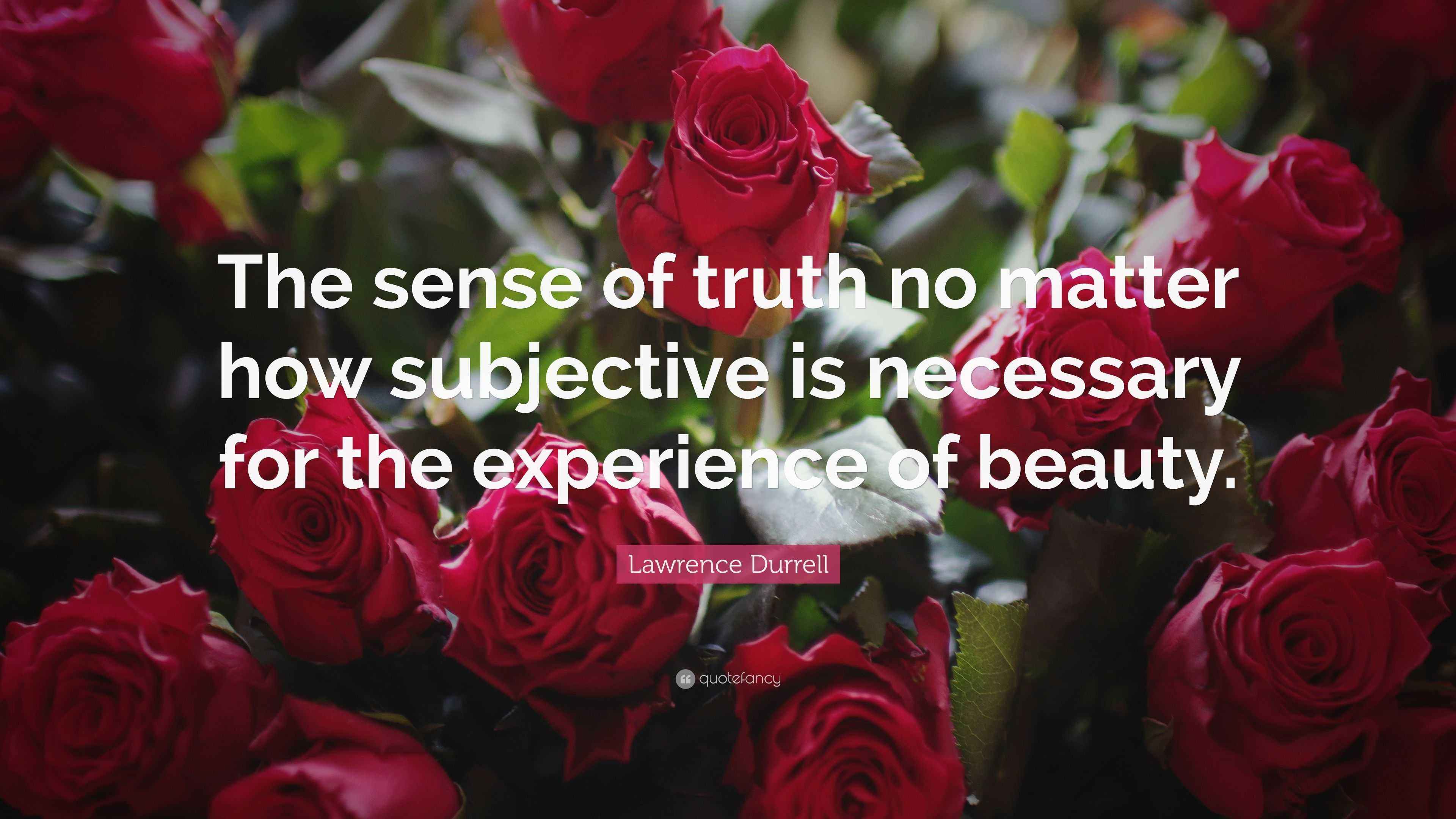 Lawrence Durrell Quote: “The sense of truth no matter how subjective is ...