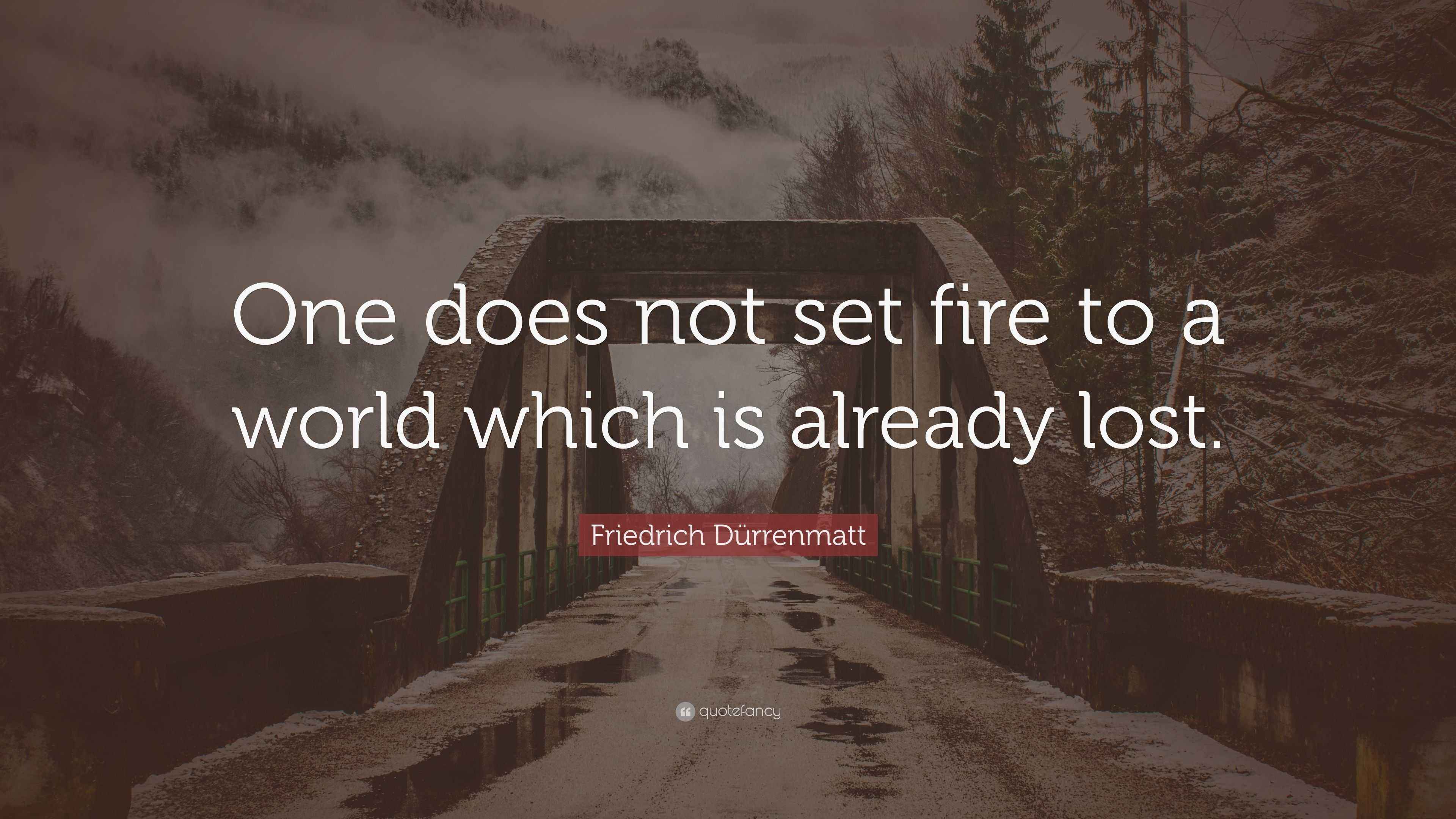 Friedrich Dürrenmatt Quote: “One does not set fire to a world which is ...