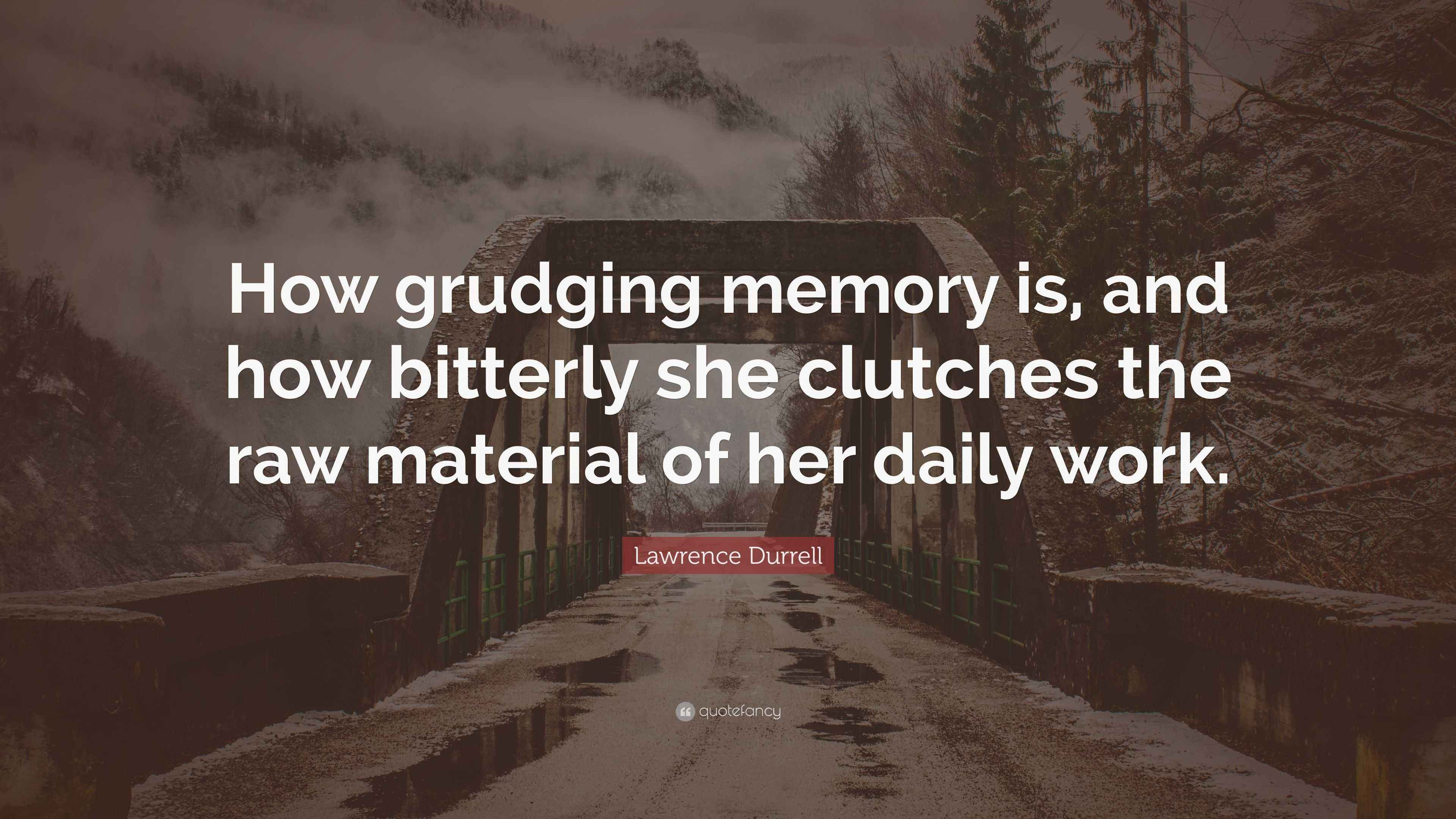 Lawrence Durrell Quote: “How grudging memory is, and how bitterly she ...