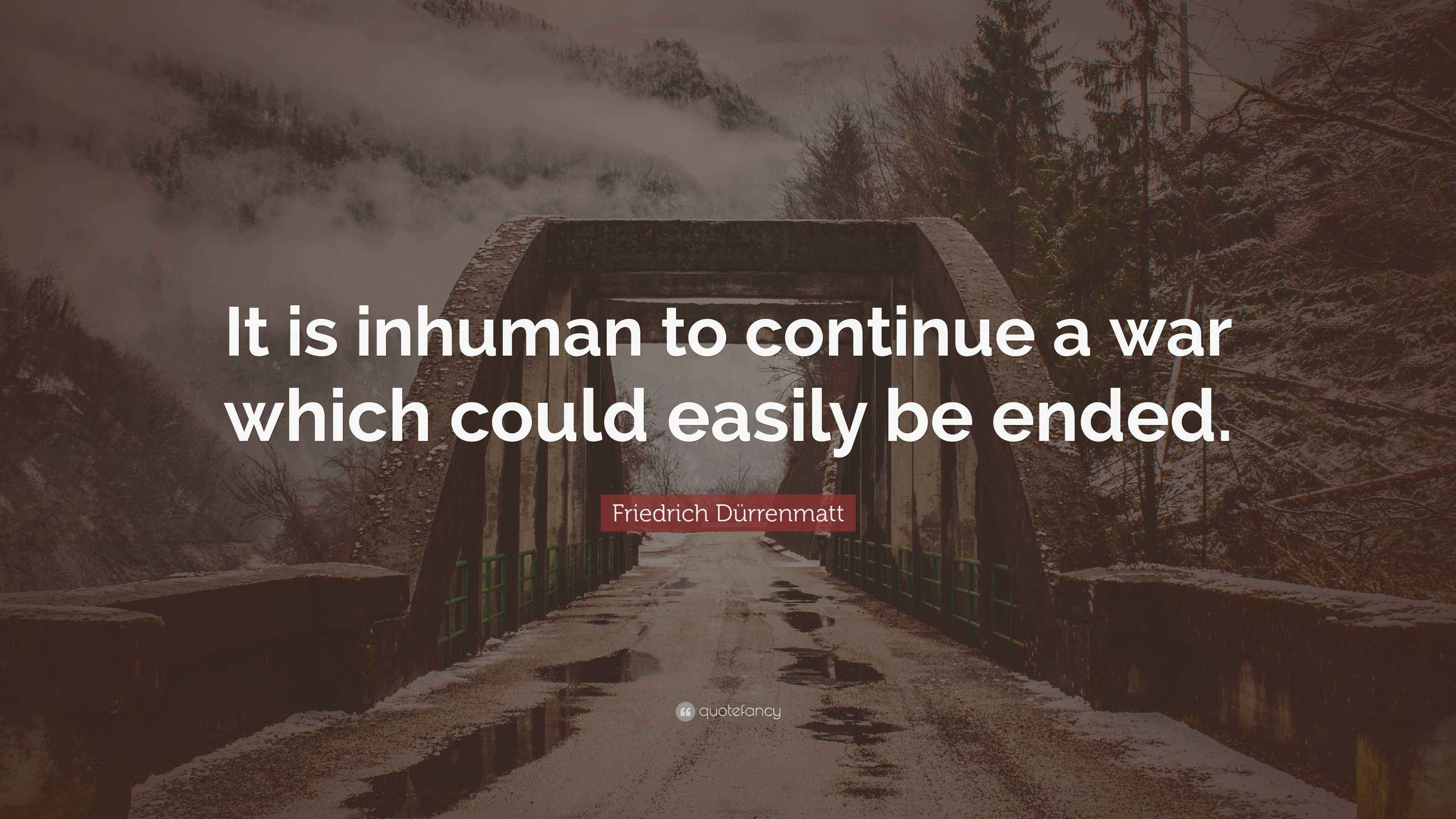 Friedrich Dürrenmatt Quote: “It is inhuman to continue a war which ...