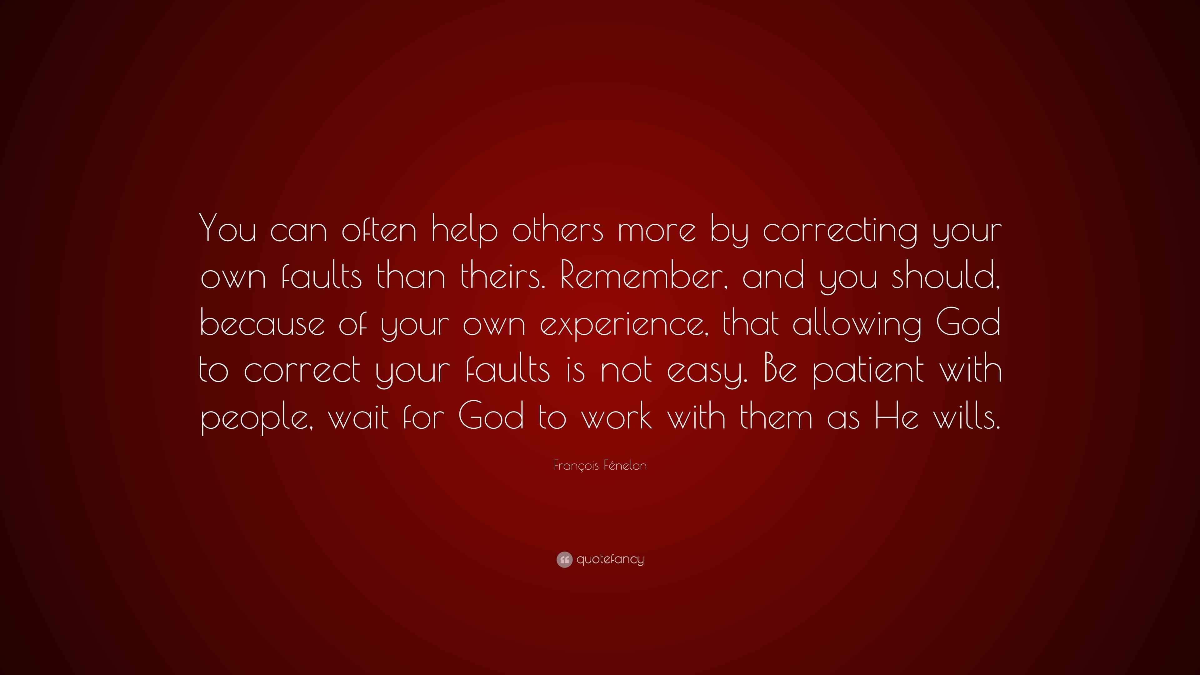 François Fénelon Quote: “You can often help others more by correcting ...