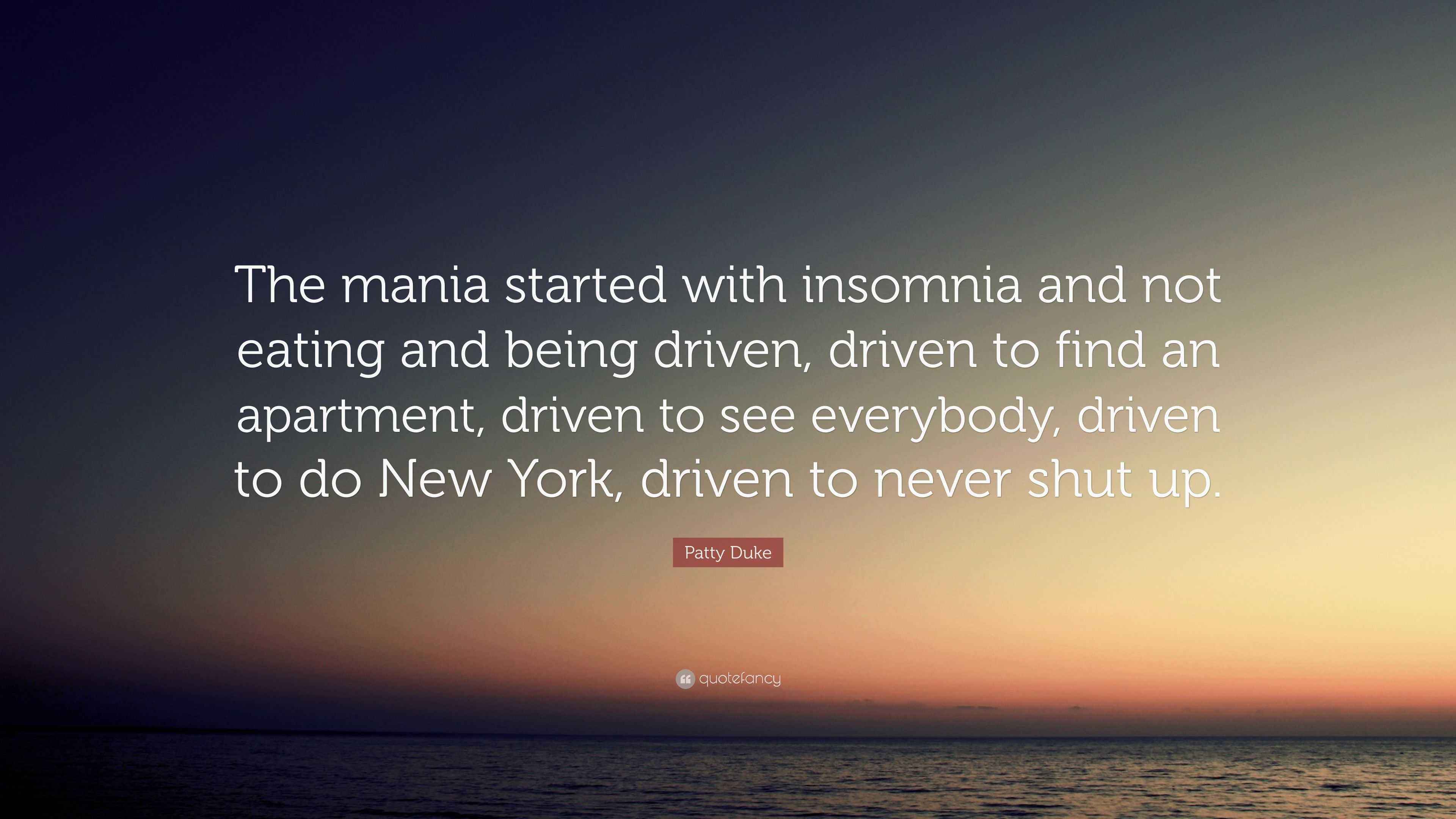 Patty Duke Quote: “The mania started with insomnia and not eating and ...