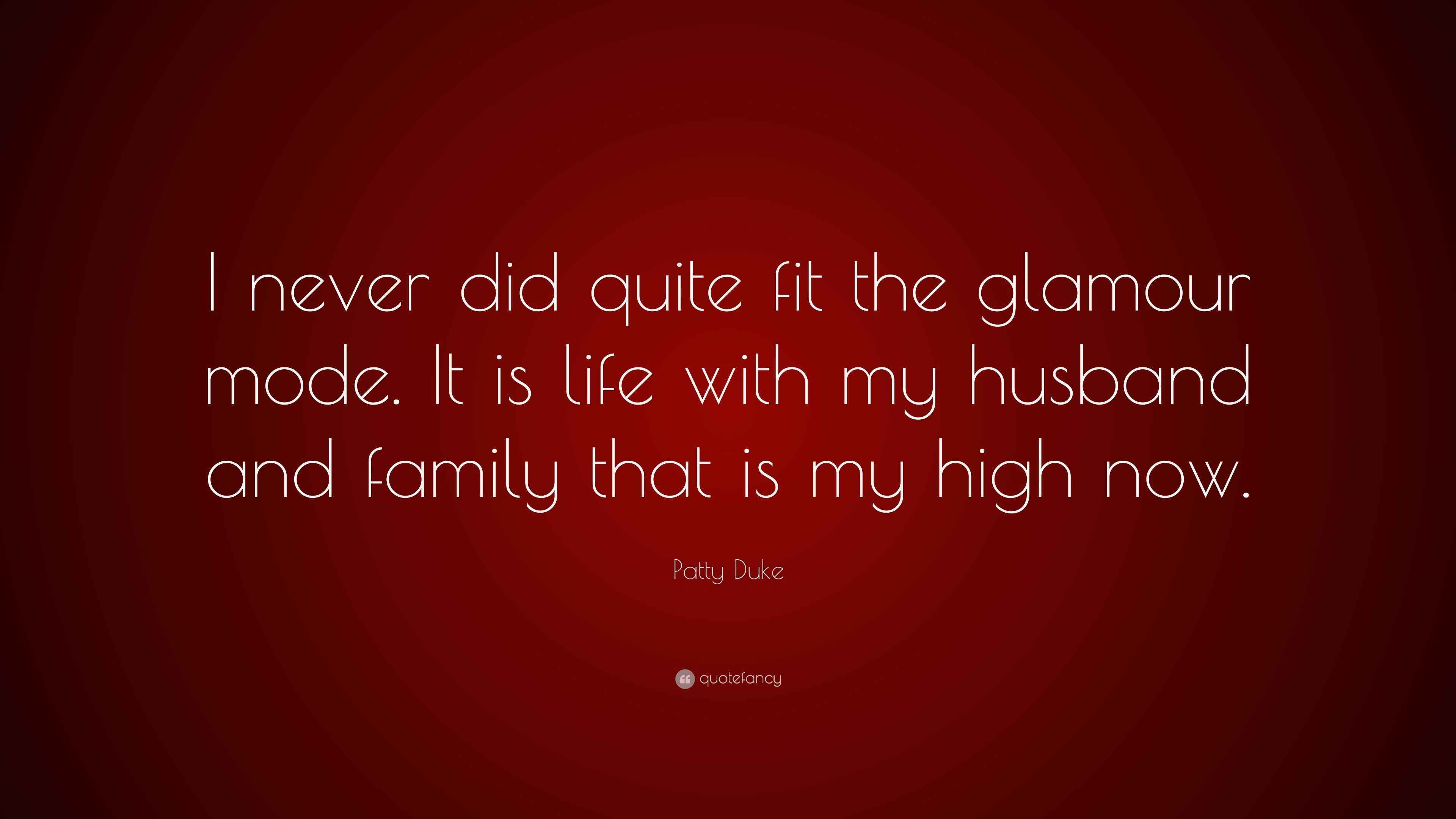 Patty Duke Quote: “I never did quite fit the glamour mode. It is life ...