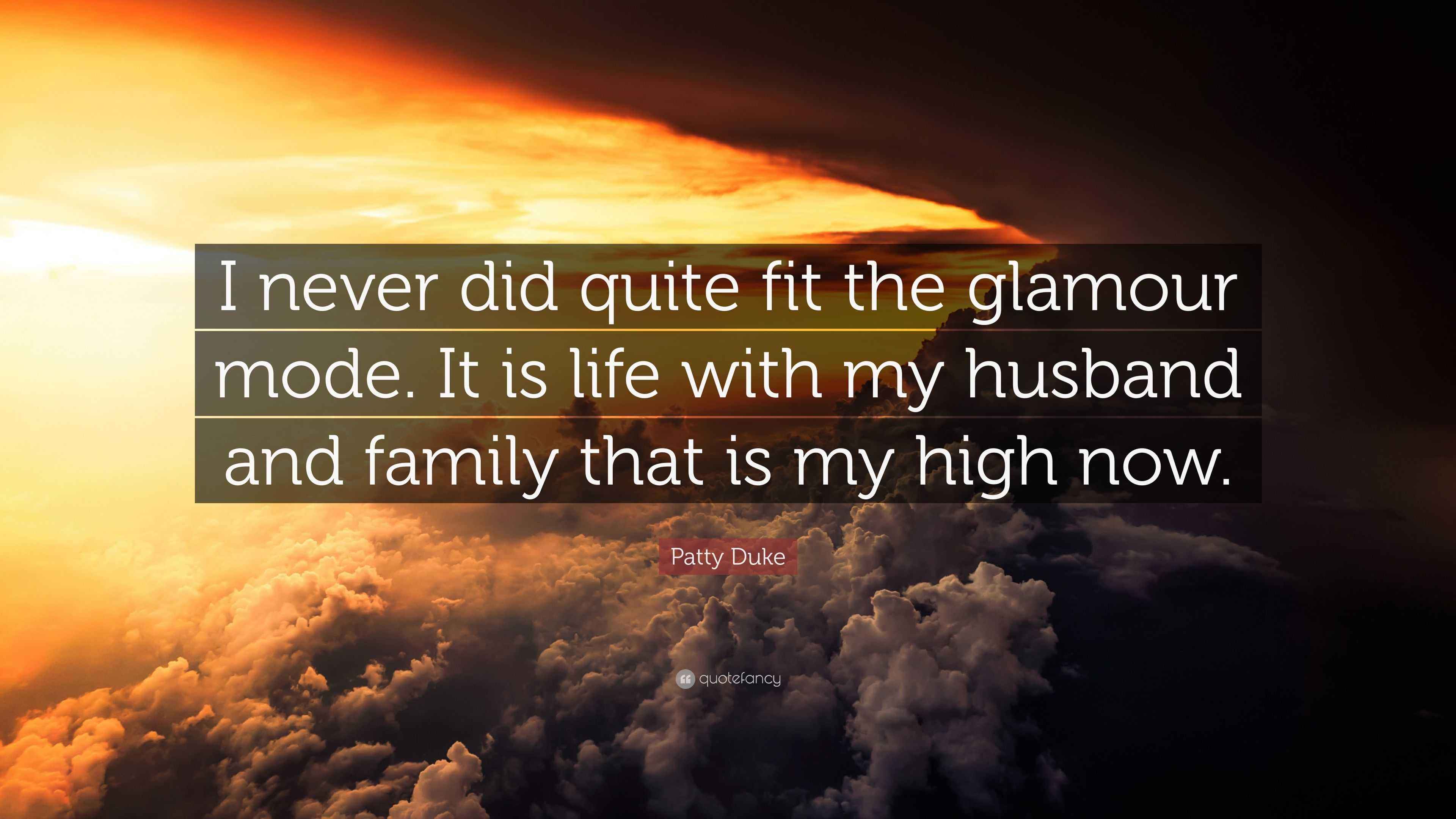 Patty Duke Quote: “I never did quite fit the glamour mode. It is life ...