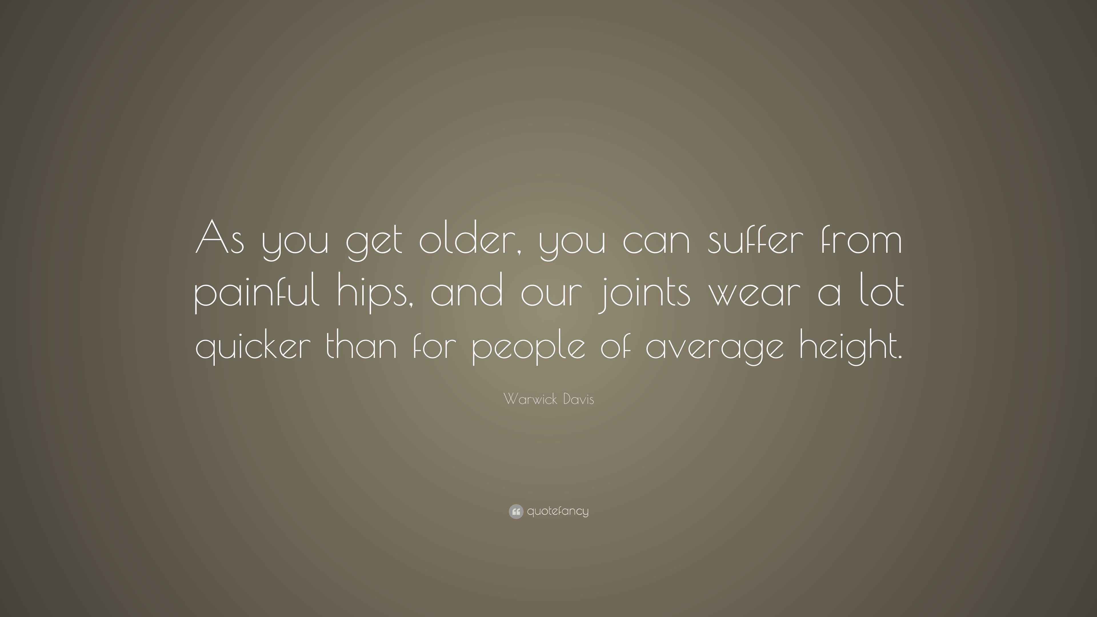 Warwick Davis Quote: “As you get older, you can suffer from painful ...