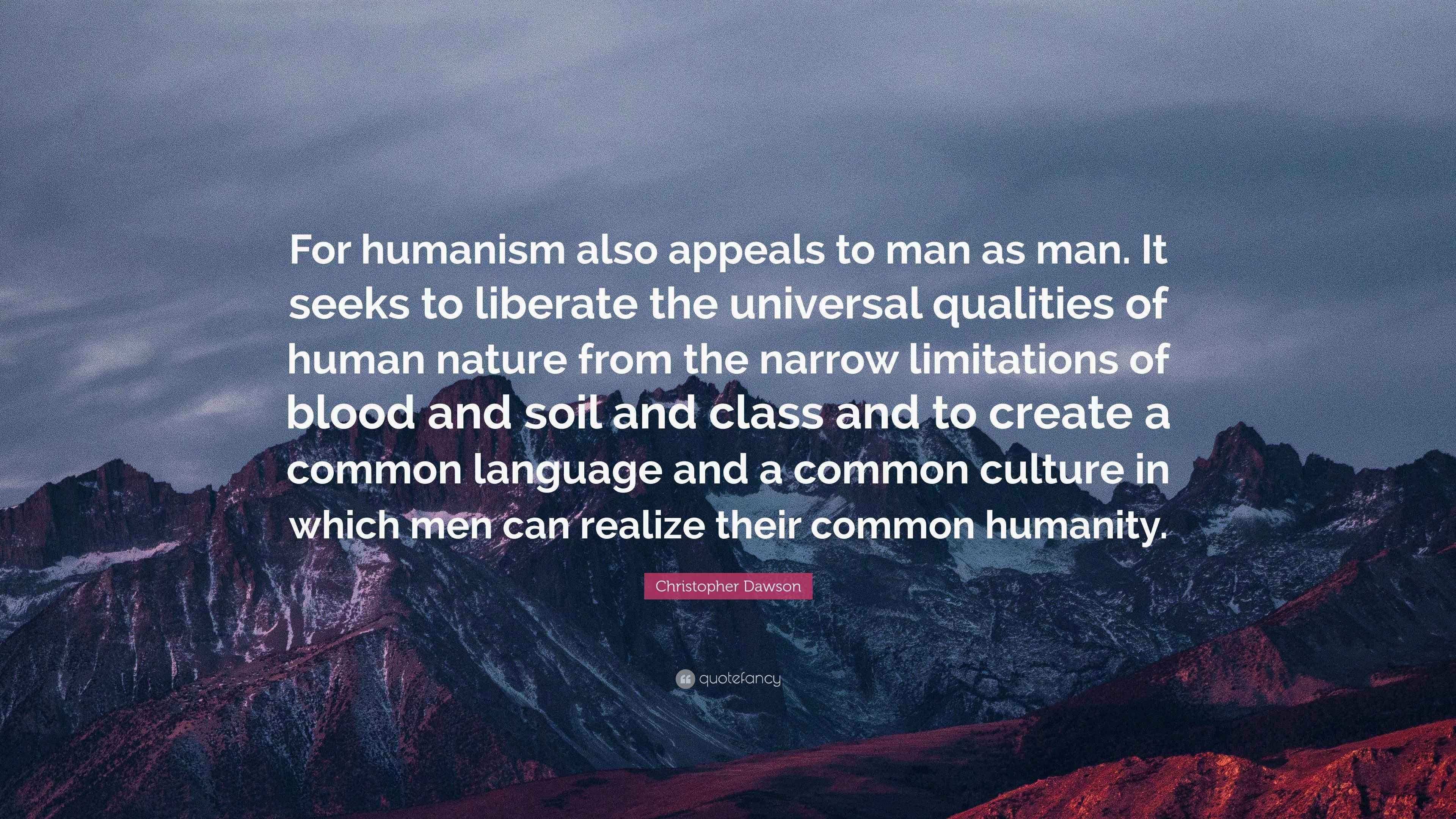 Christopher Dawson Quote: “For humanism also appeals to man as man. It ...