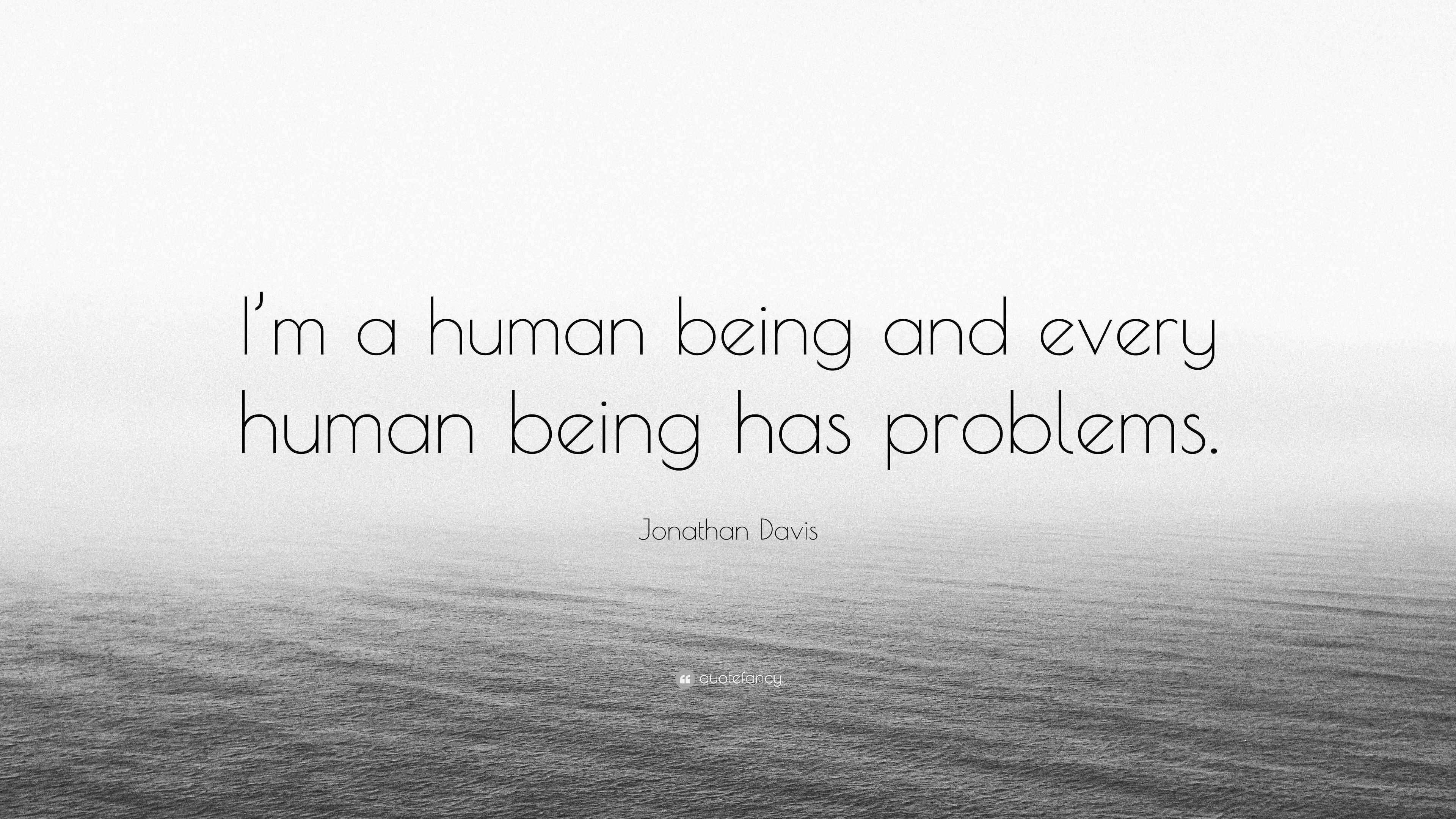 Jonathan Davis Quote: “I’m a human being and every human being has ...