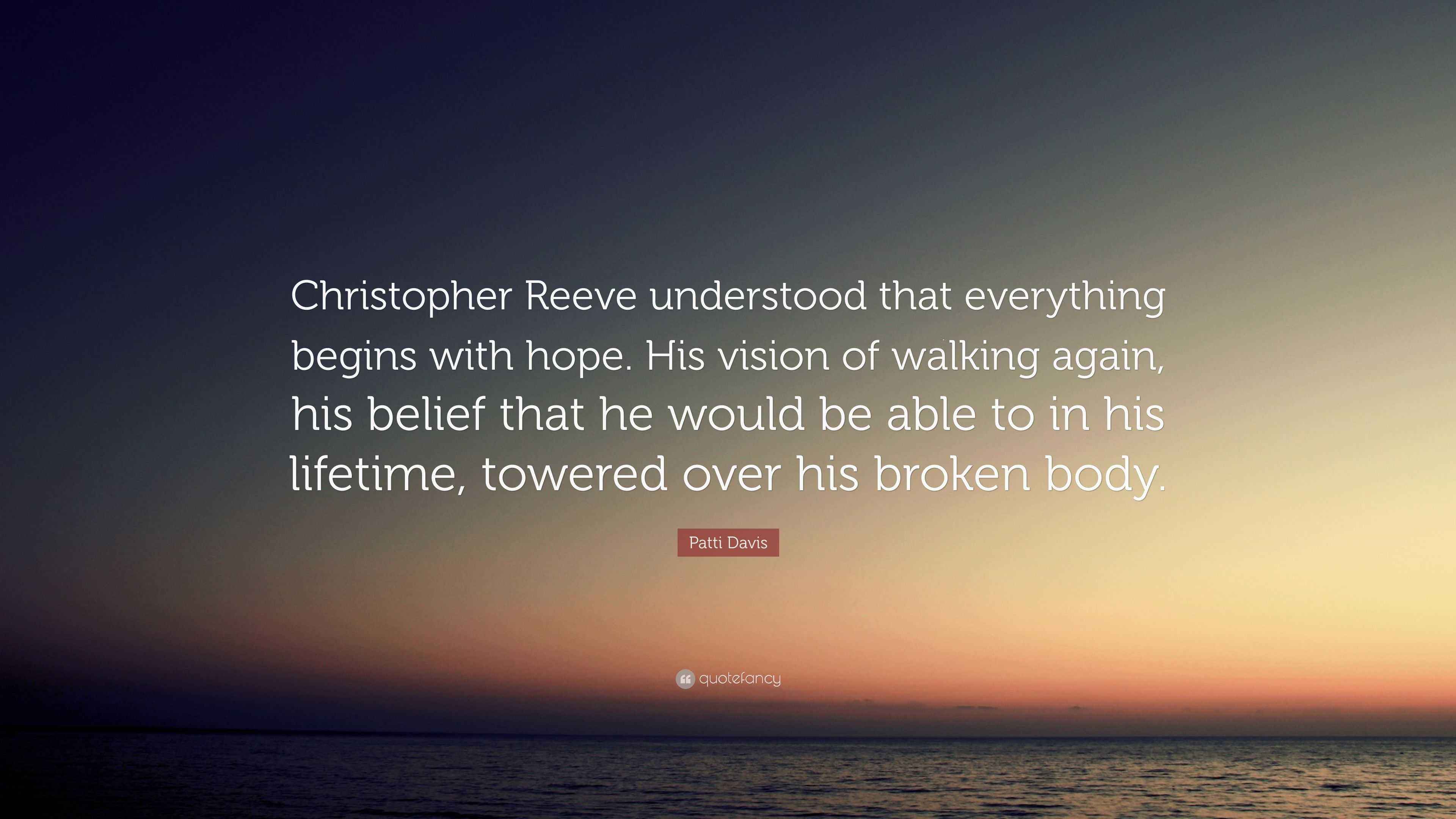 Patti Davis Quote: “Christopher Reeve understood that everything begins ...