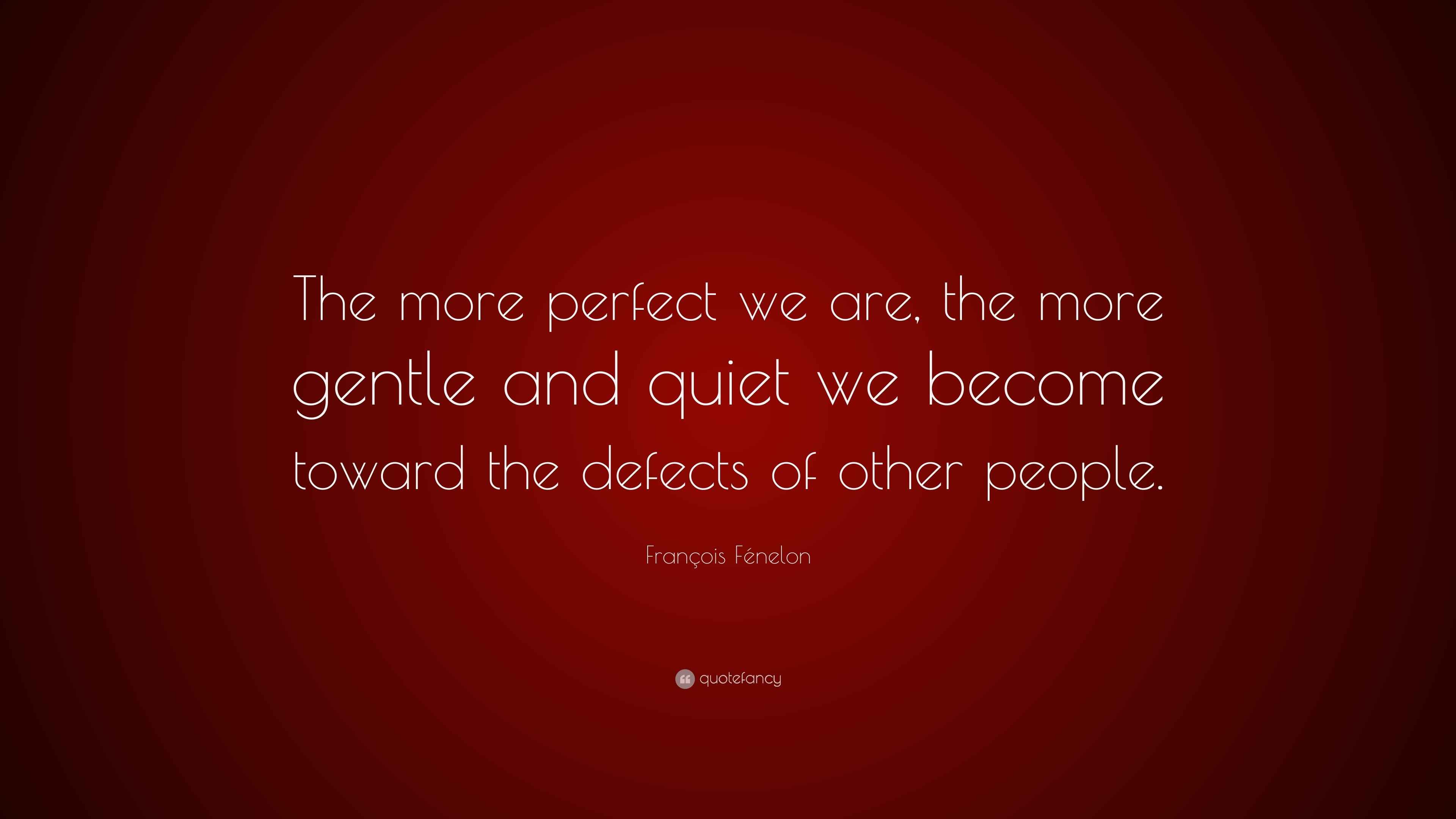 François Fénelon Quote: “The more perfect we are, the more gentle and ...