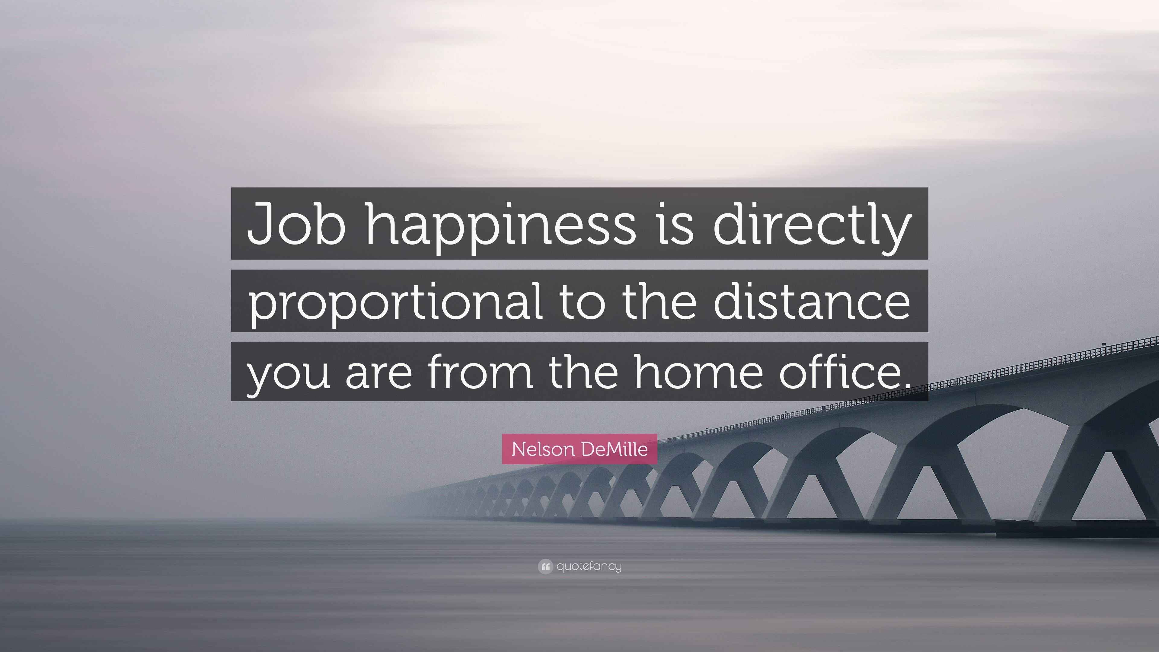 Nelson DeMille Quote: “Job happiness is directly proportional to the ...